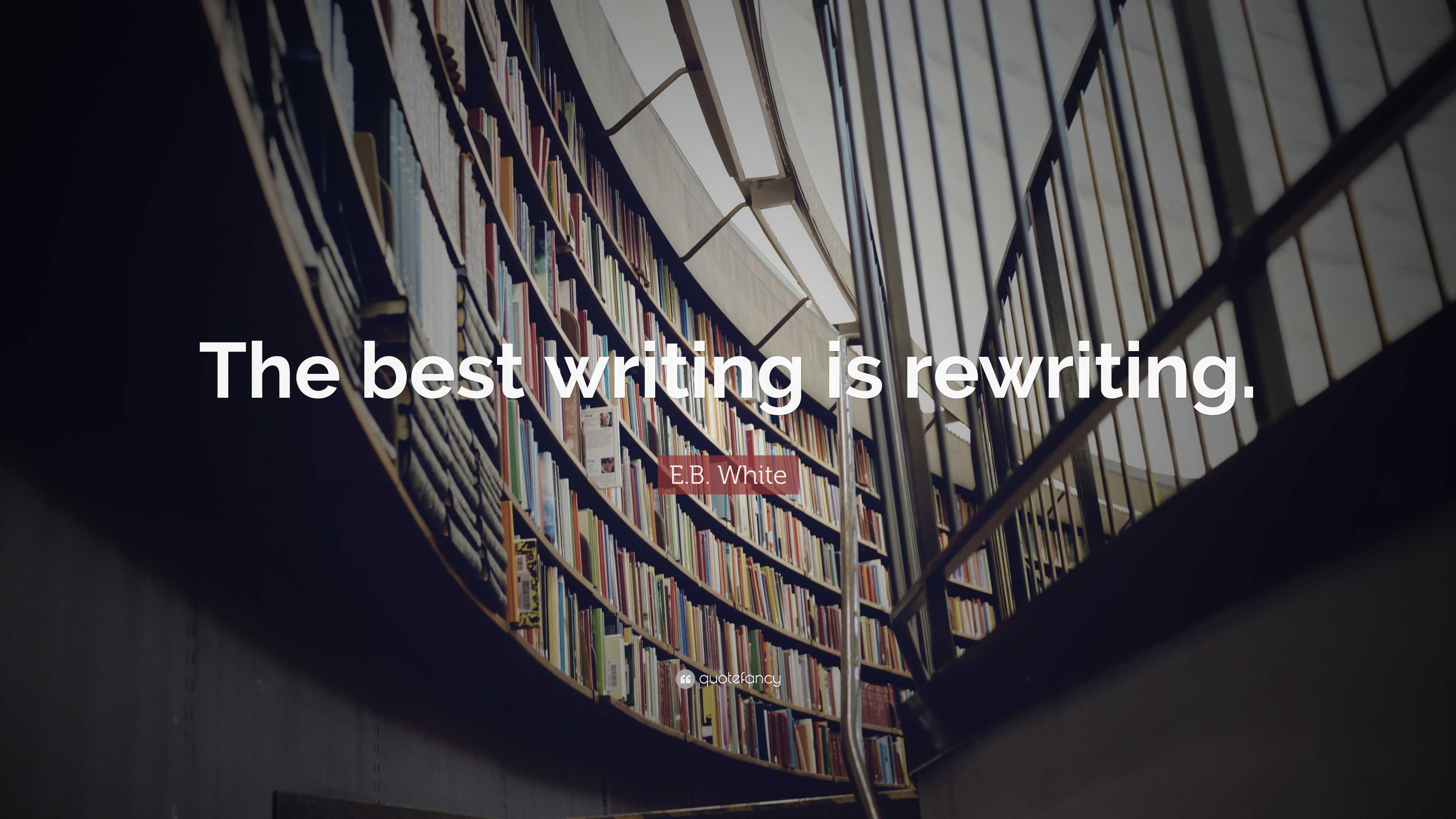 E.B. White Quote: “The best writing is rewriting.”