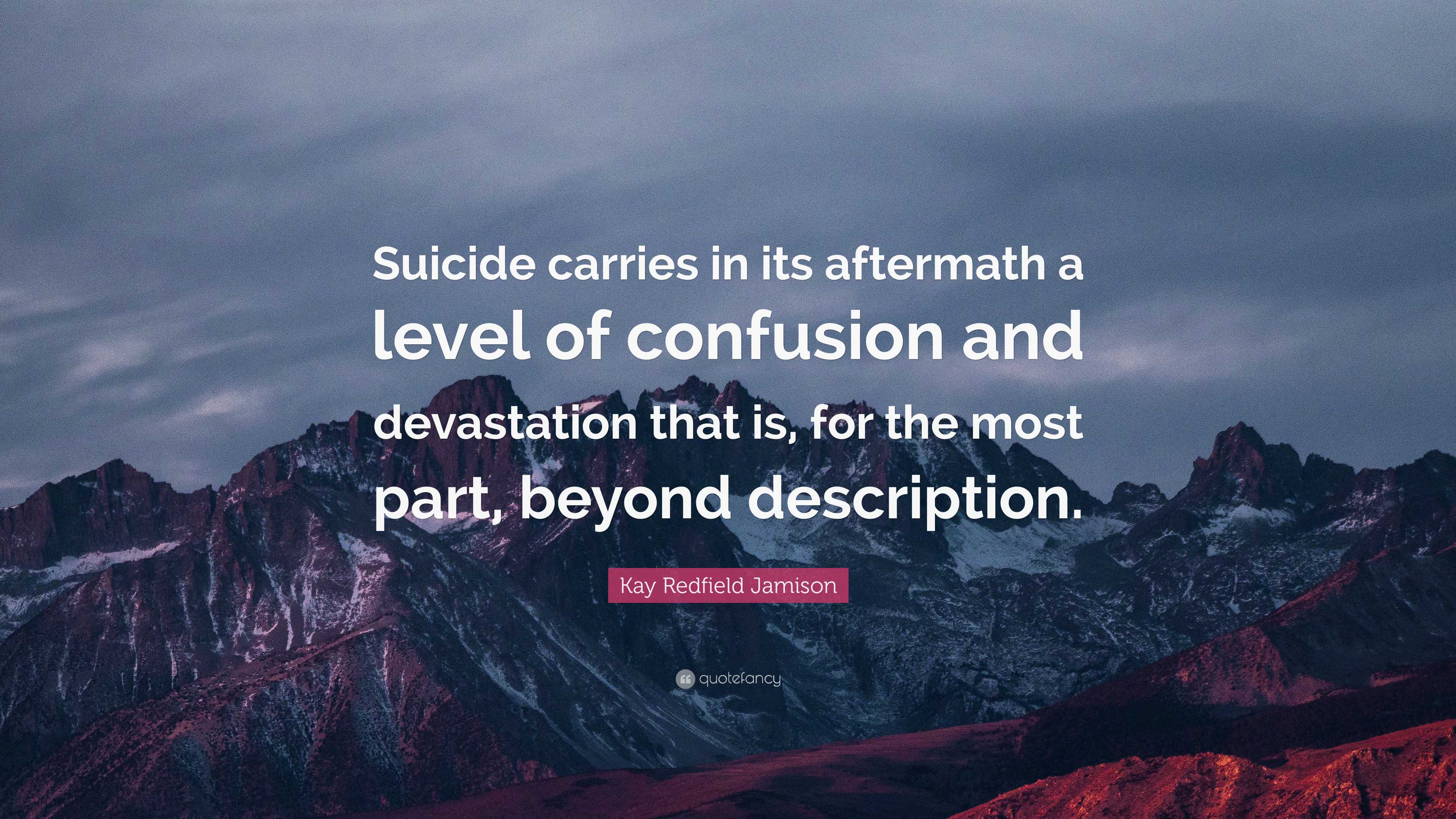 Kay Redfield Jamison Quote: “Suicide carries in its aftermath a level ...