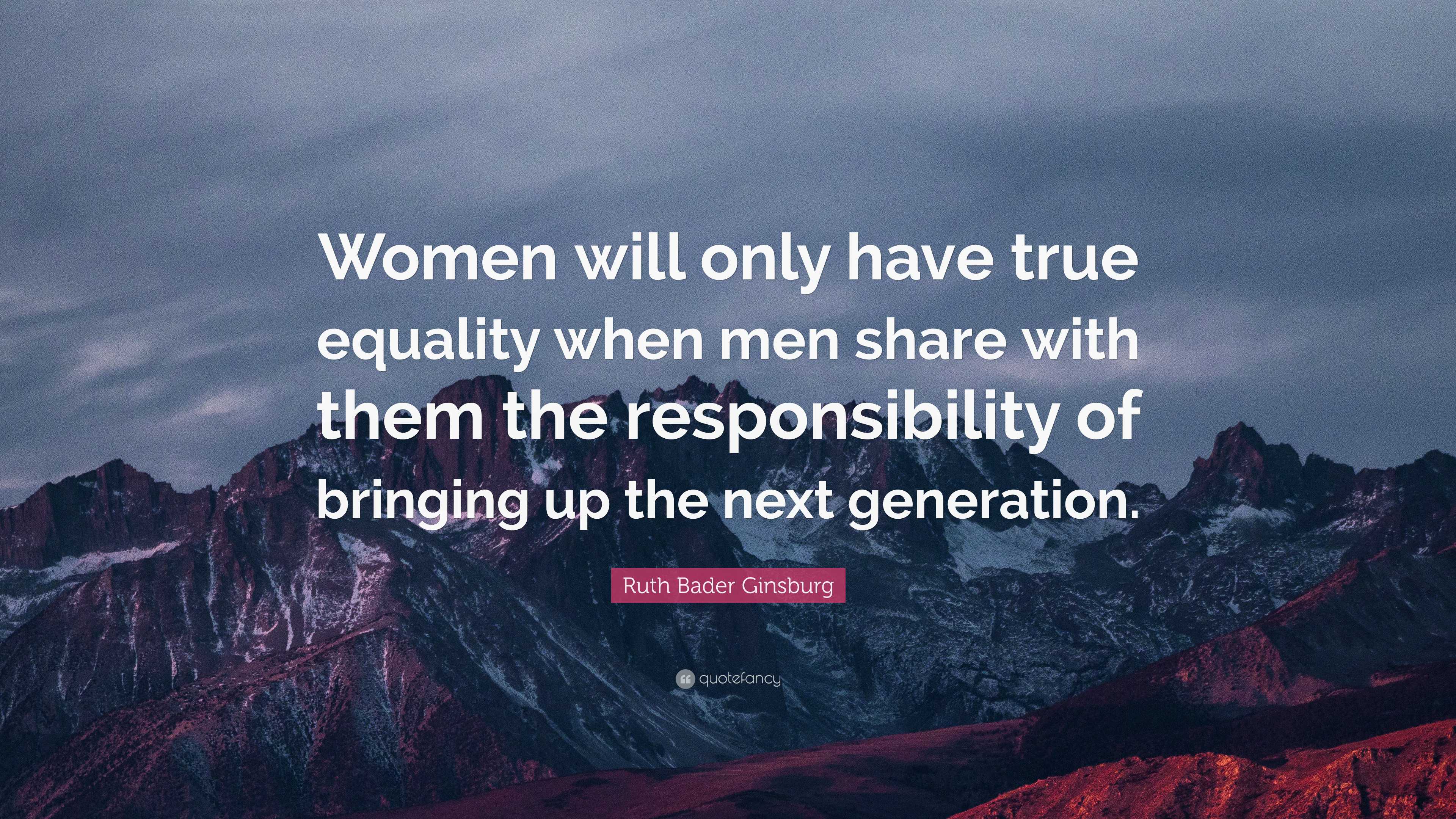 Ruth Bader Ginsburg Quote: “Women will only have true equality when men ...