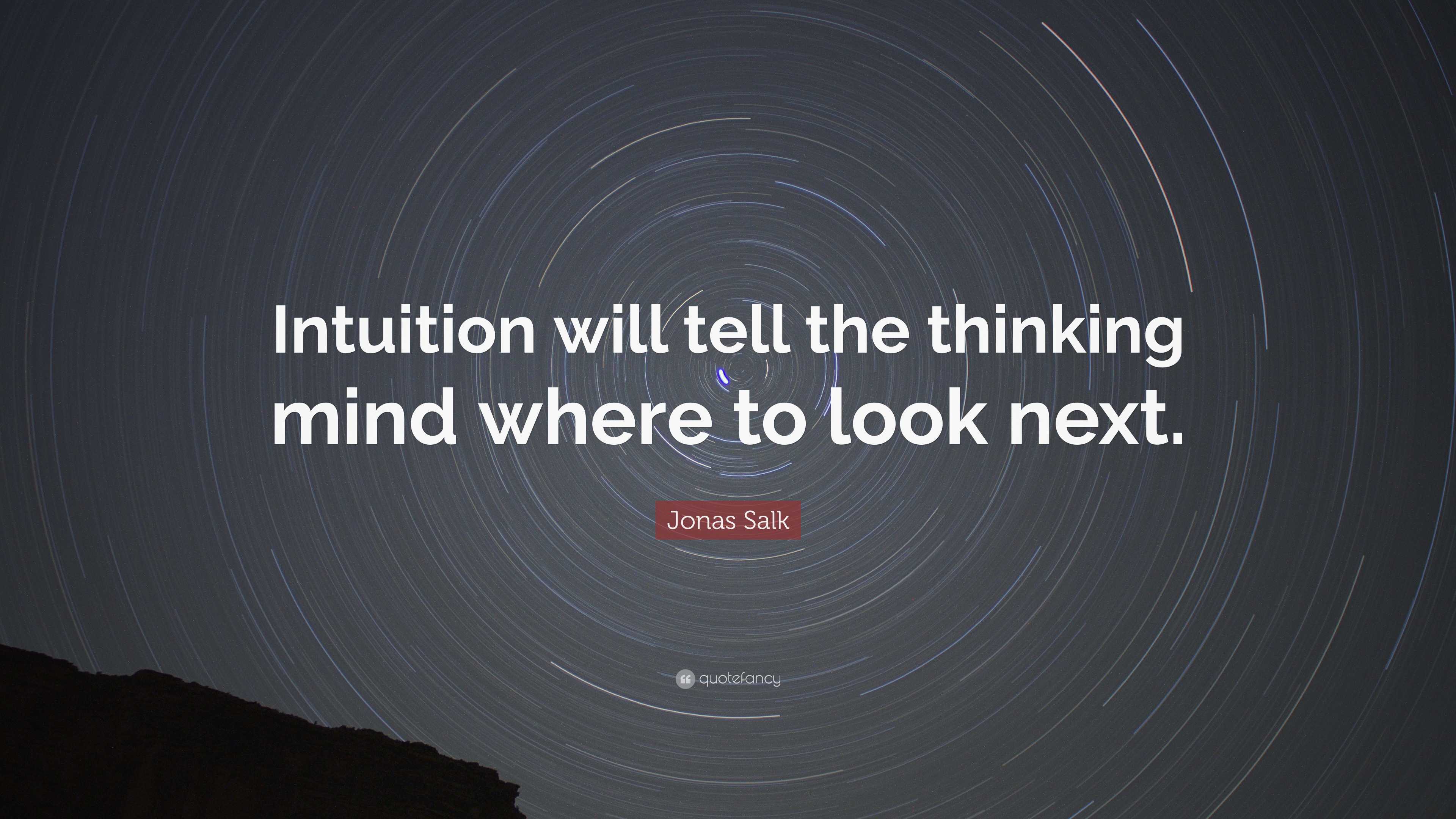 Jonas Salk Quote: “Intuition will tell the thinking mind where to look ...