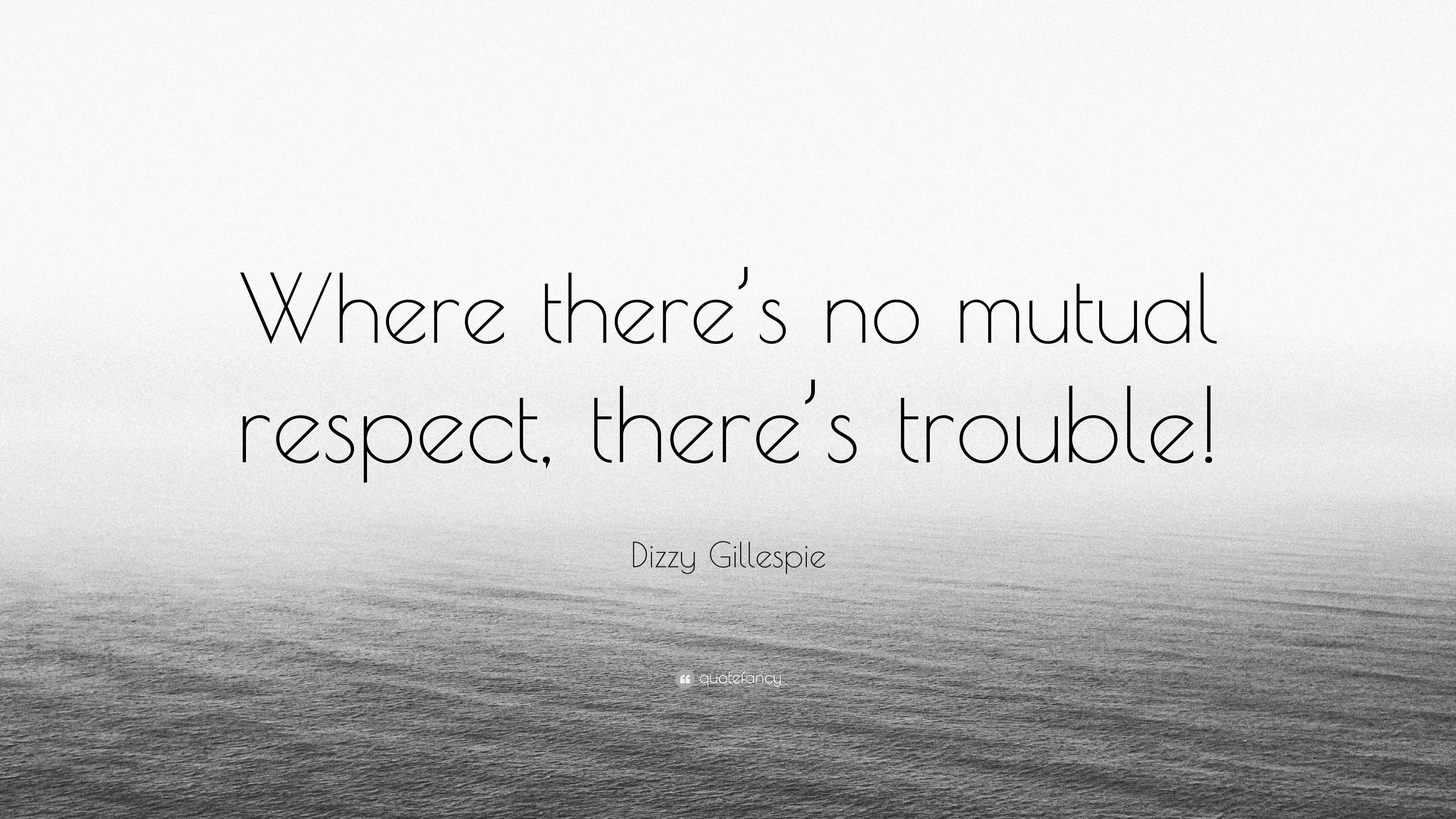 Dizzy Gillespie Quote: “Where there’s no mutual respect, there’s trouble!”