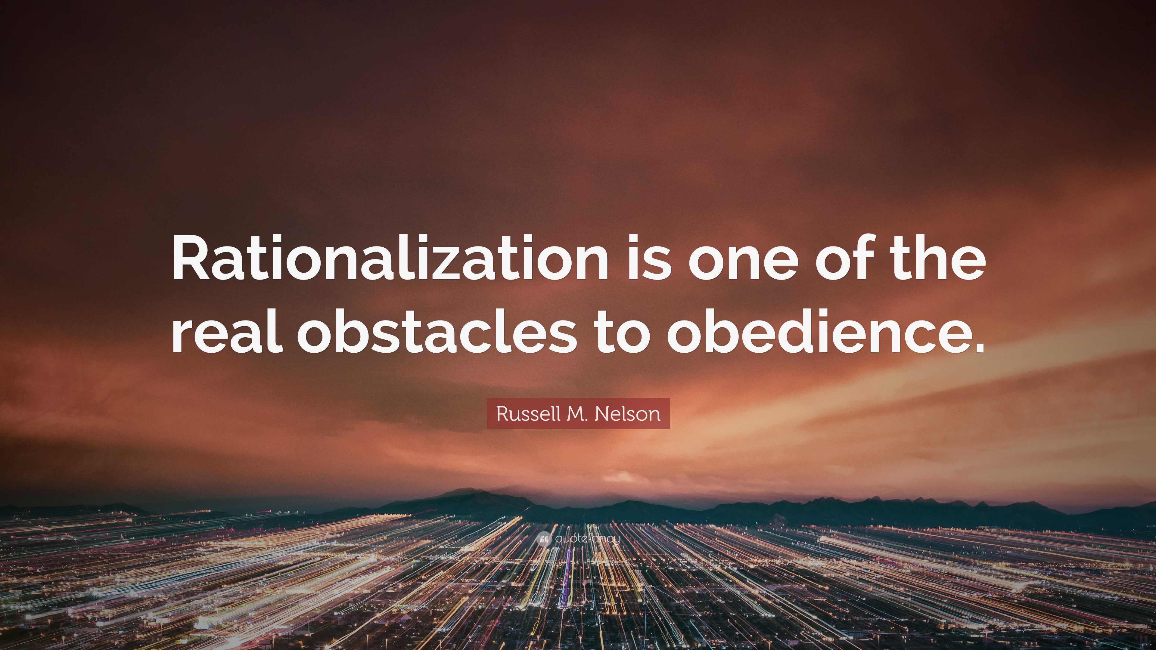 Russell M. Nelson Quote: “Rationalization is one of the real obstacles ...