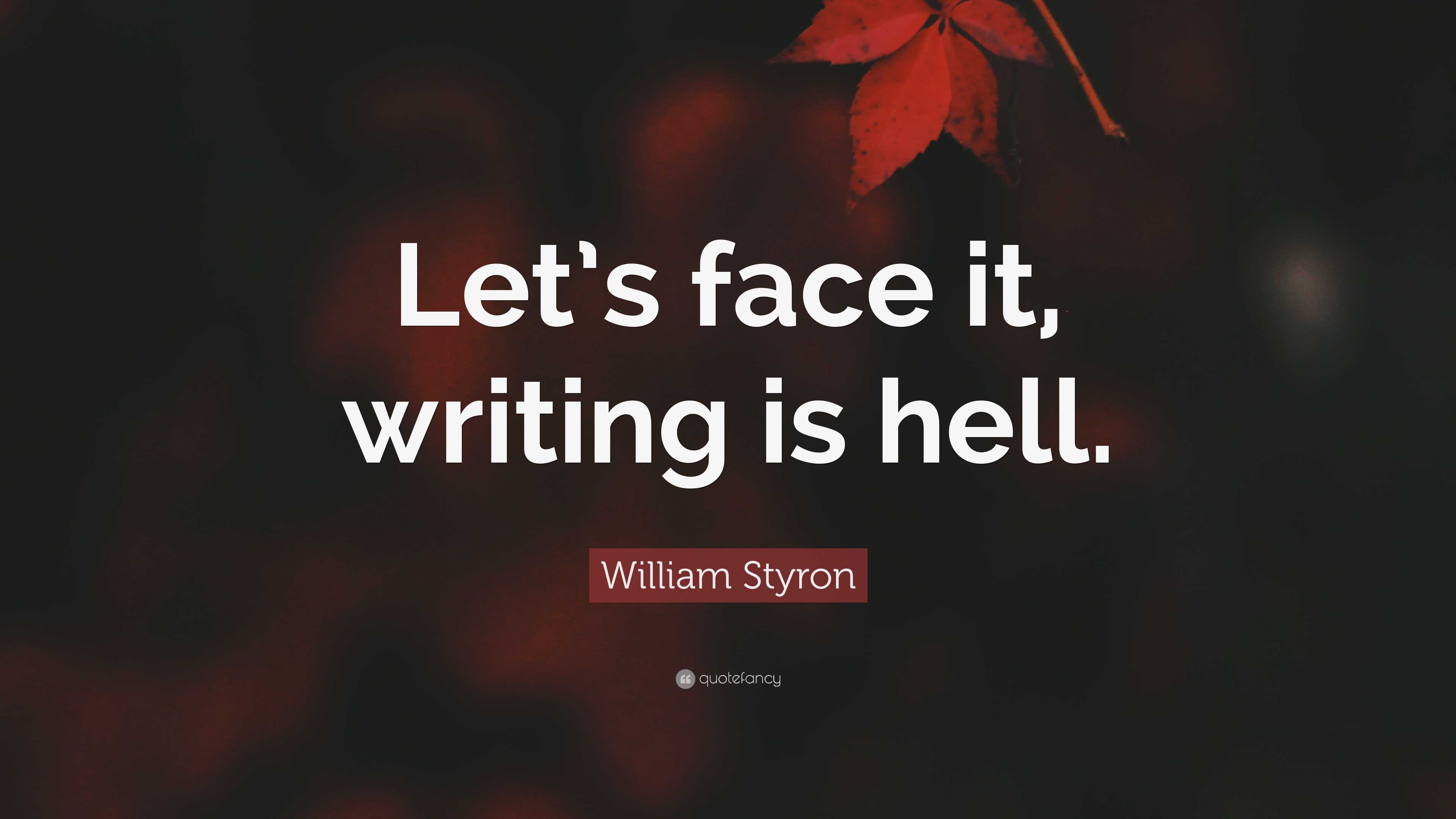 William Styron Quote: “Let’s face it, writing is hell.”