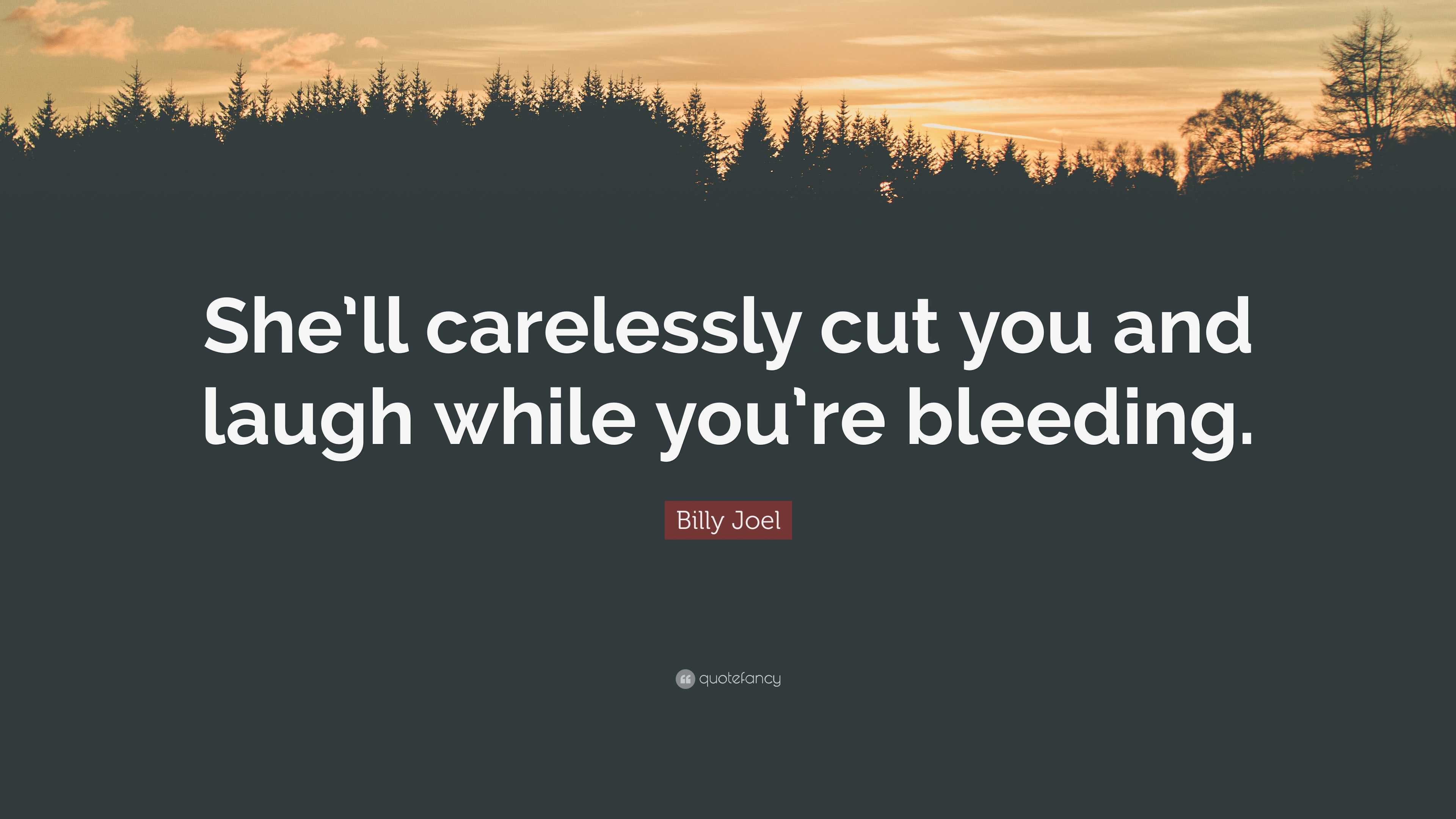 Billy Joel Quote: “She’ll carelessly cut you and laugh while you’re ...