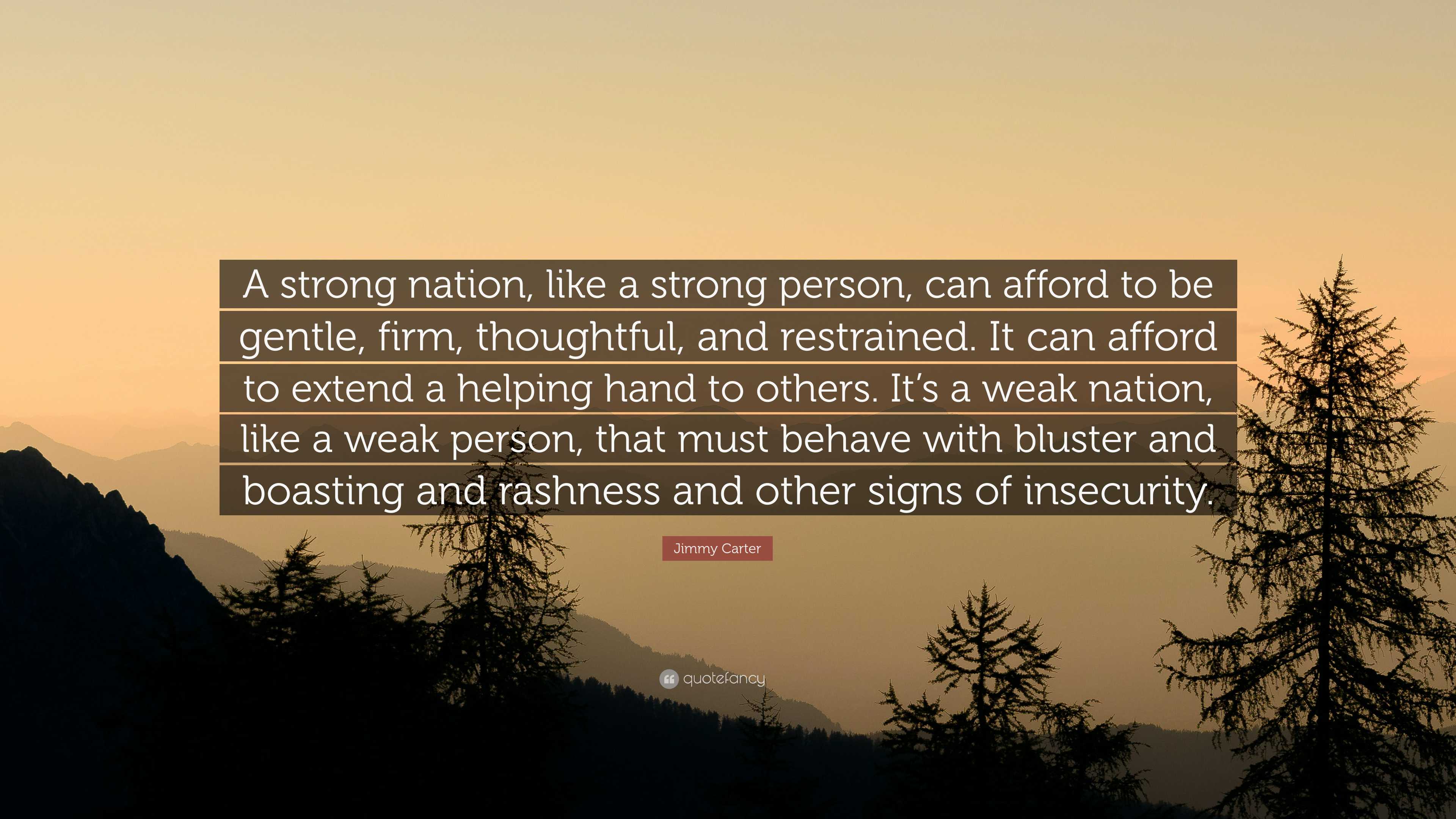 Jimmy Carter Quote: “A strong nation, like a strong person, can afford ...