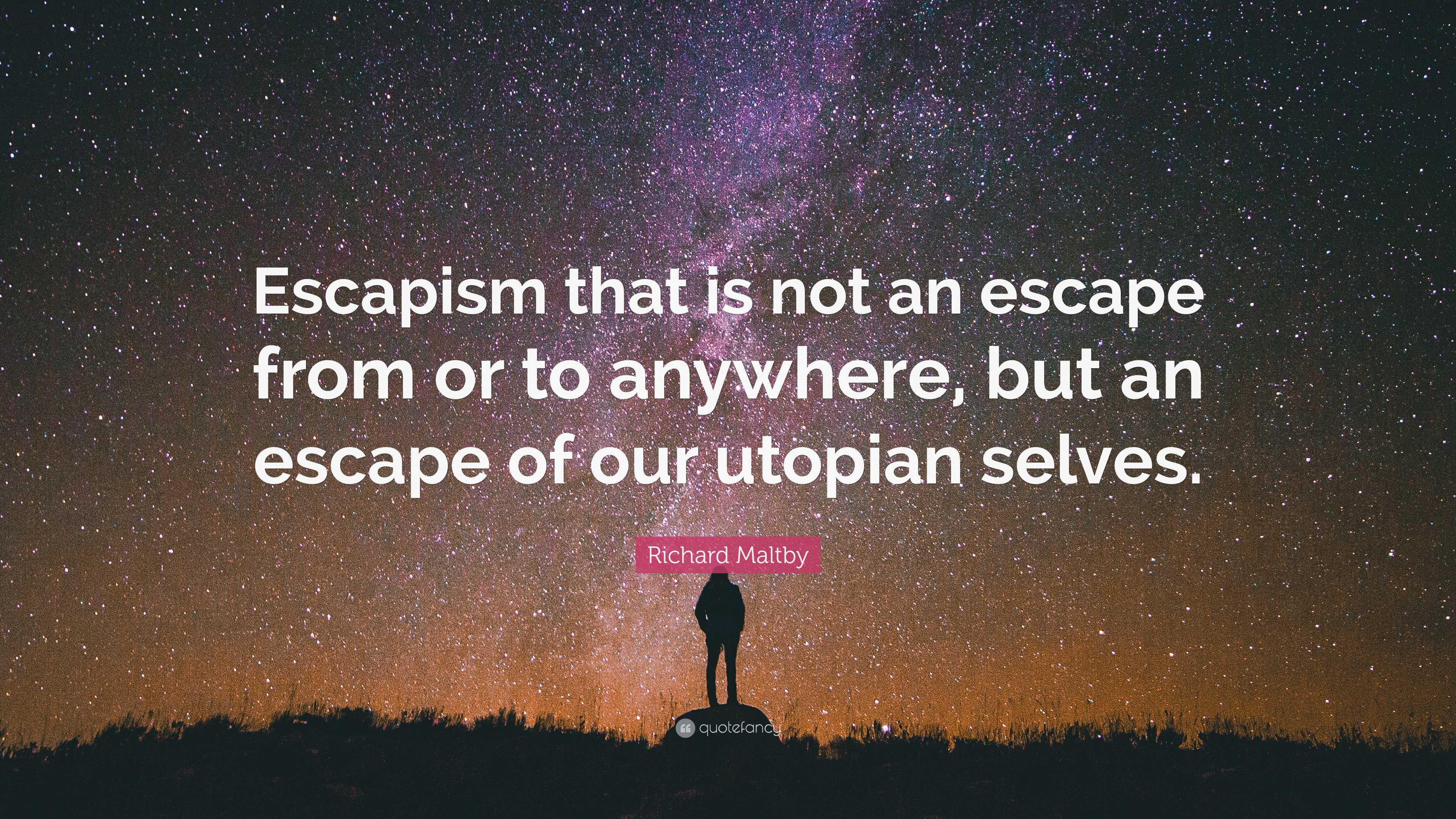 Richard Maltby Quote: “Escapism that is not an escape from or to ...