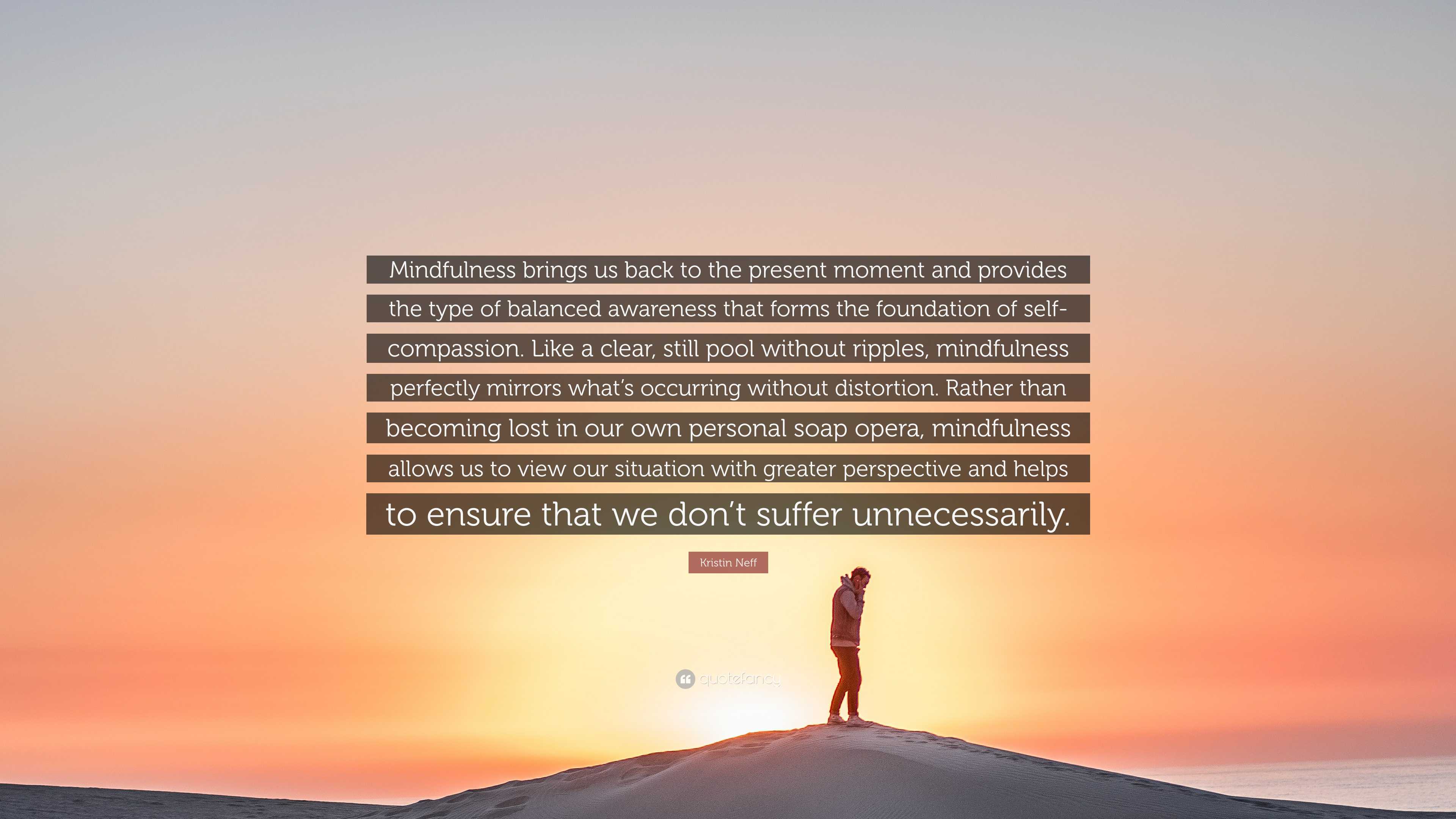 Kristin Neff Quote: “Mindfulness brings us back to the present moment ...
