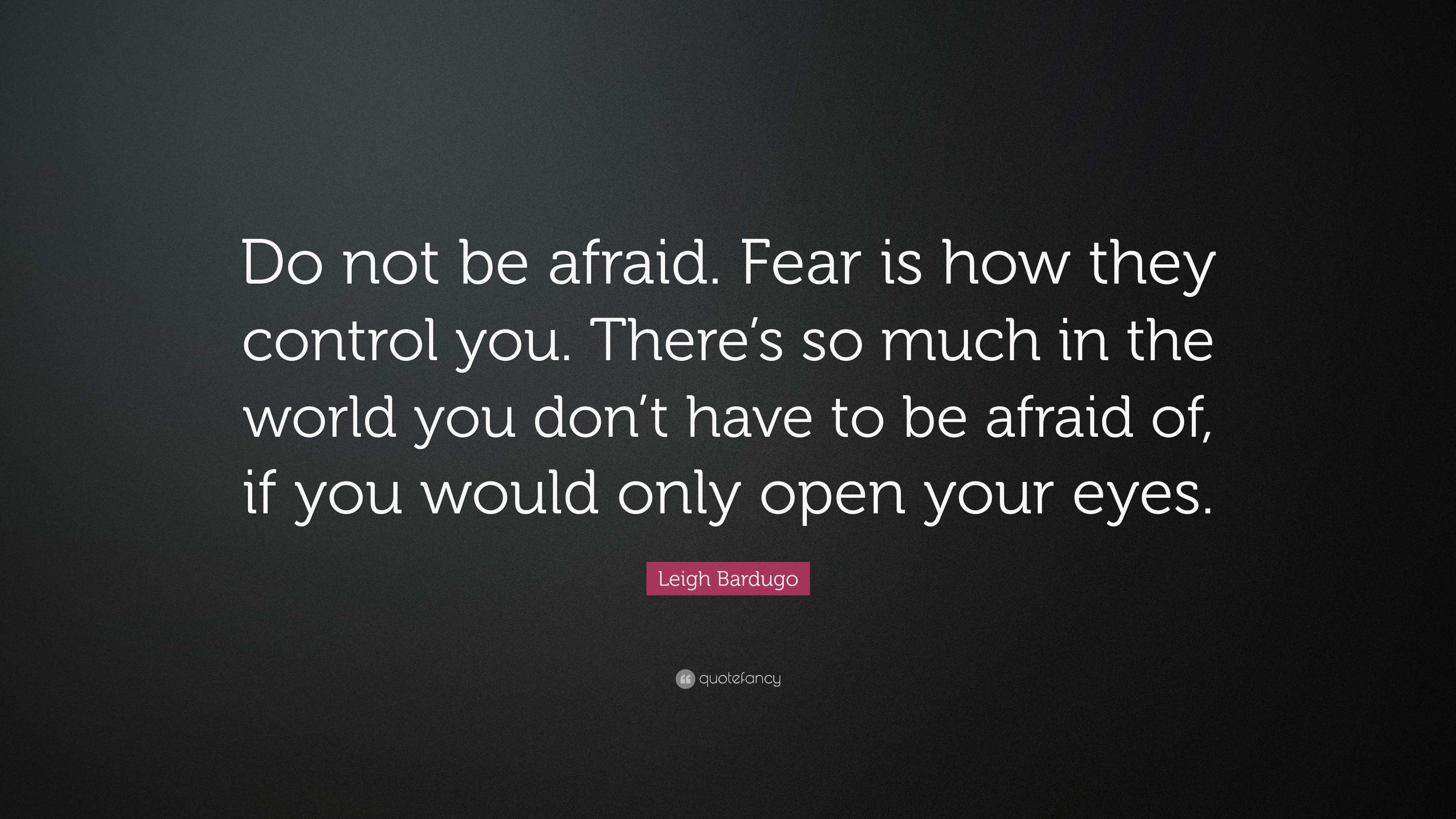 Leigh Bardugo Quote: “Do not be afraid. Fear is how they control you ...