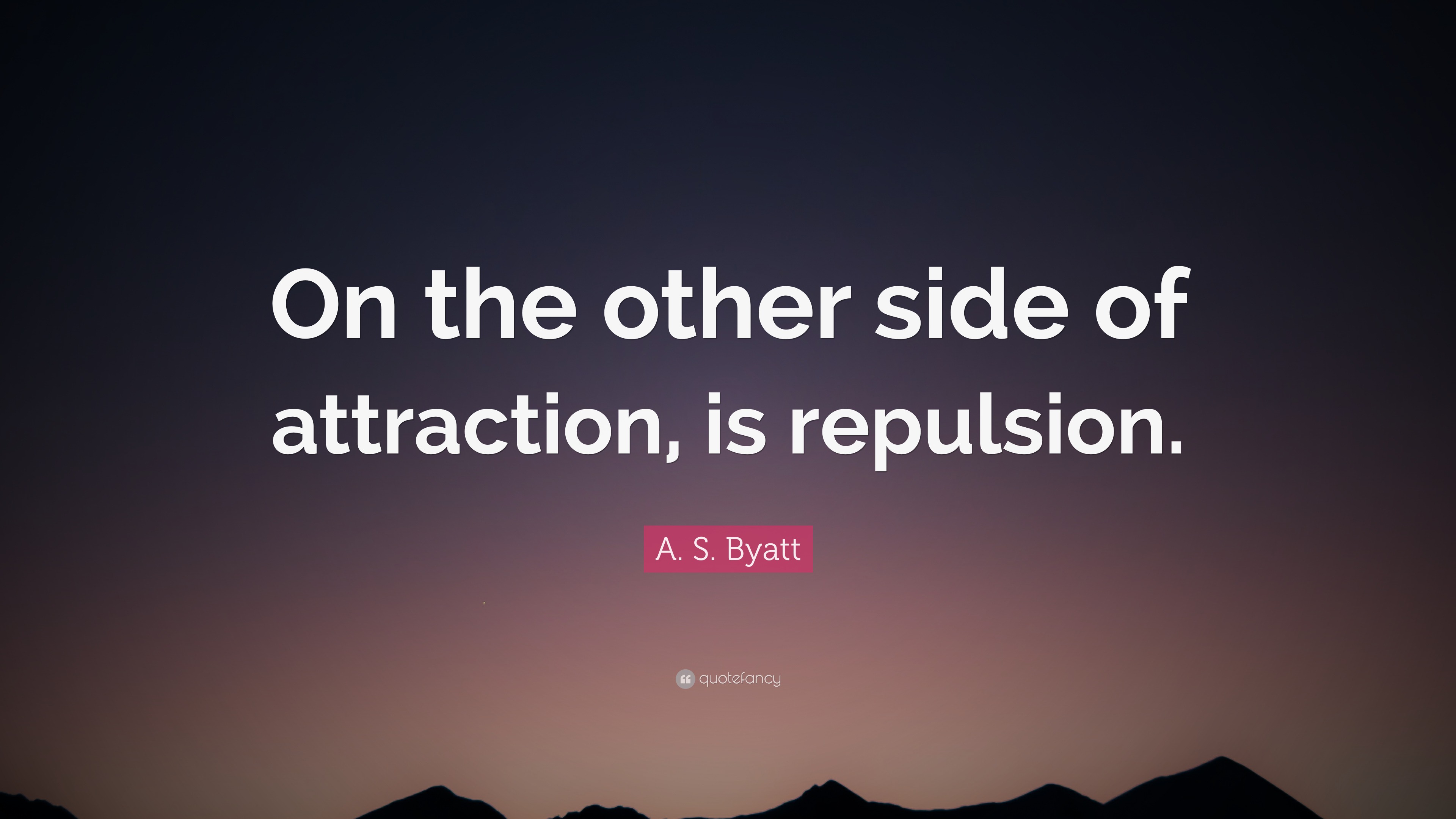 A. S. Byatt Quote: “On the other side of attraction, is repulsion.”