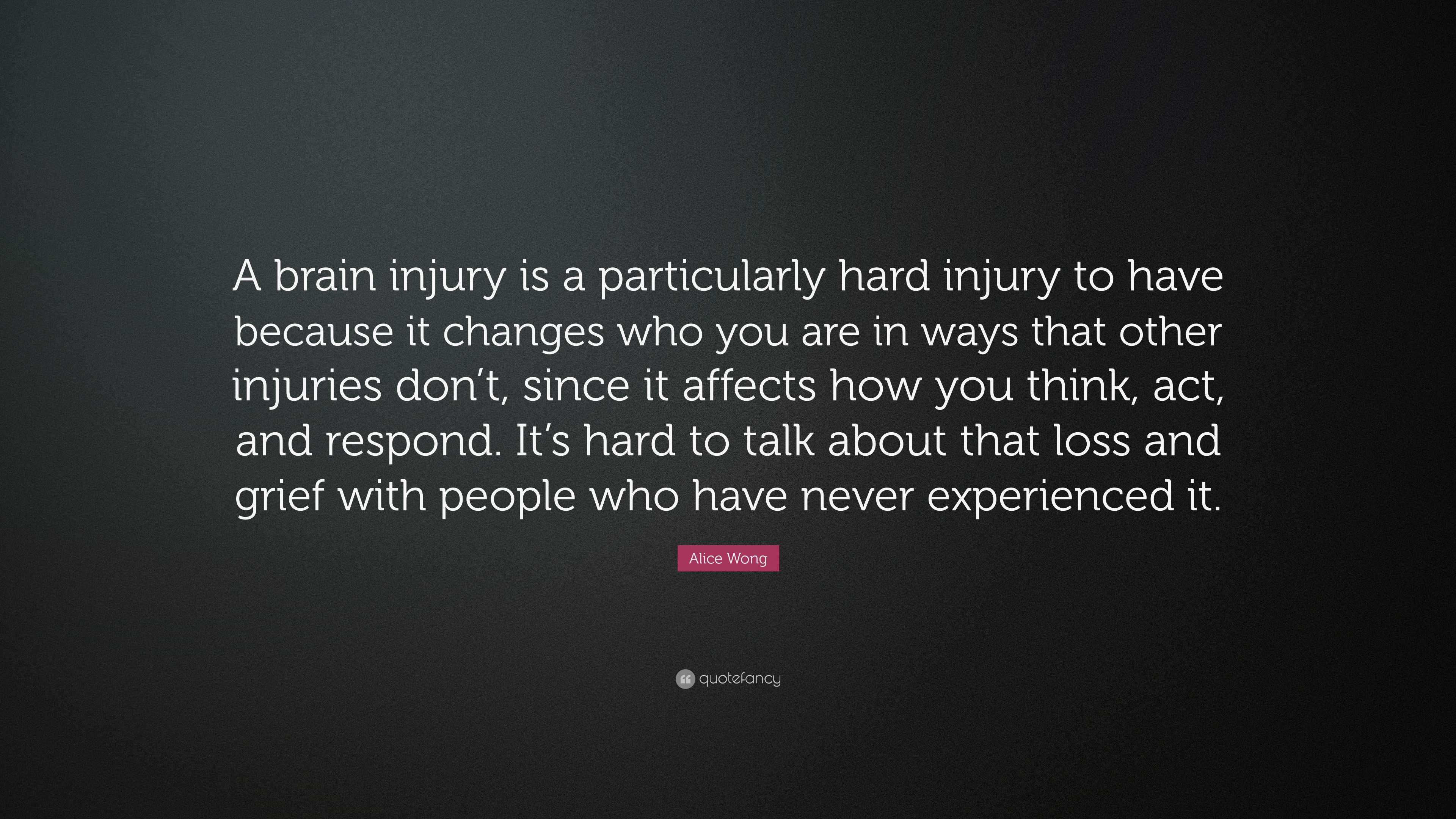 Alice Wong Quote: “A brain injury is a particularly hard injury to have ...
