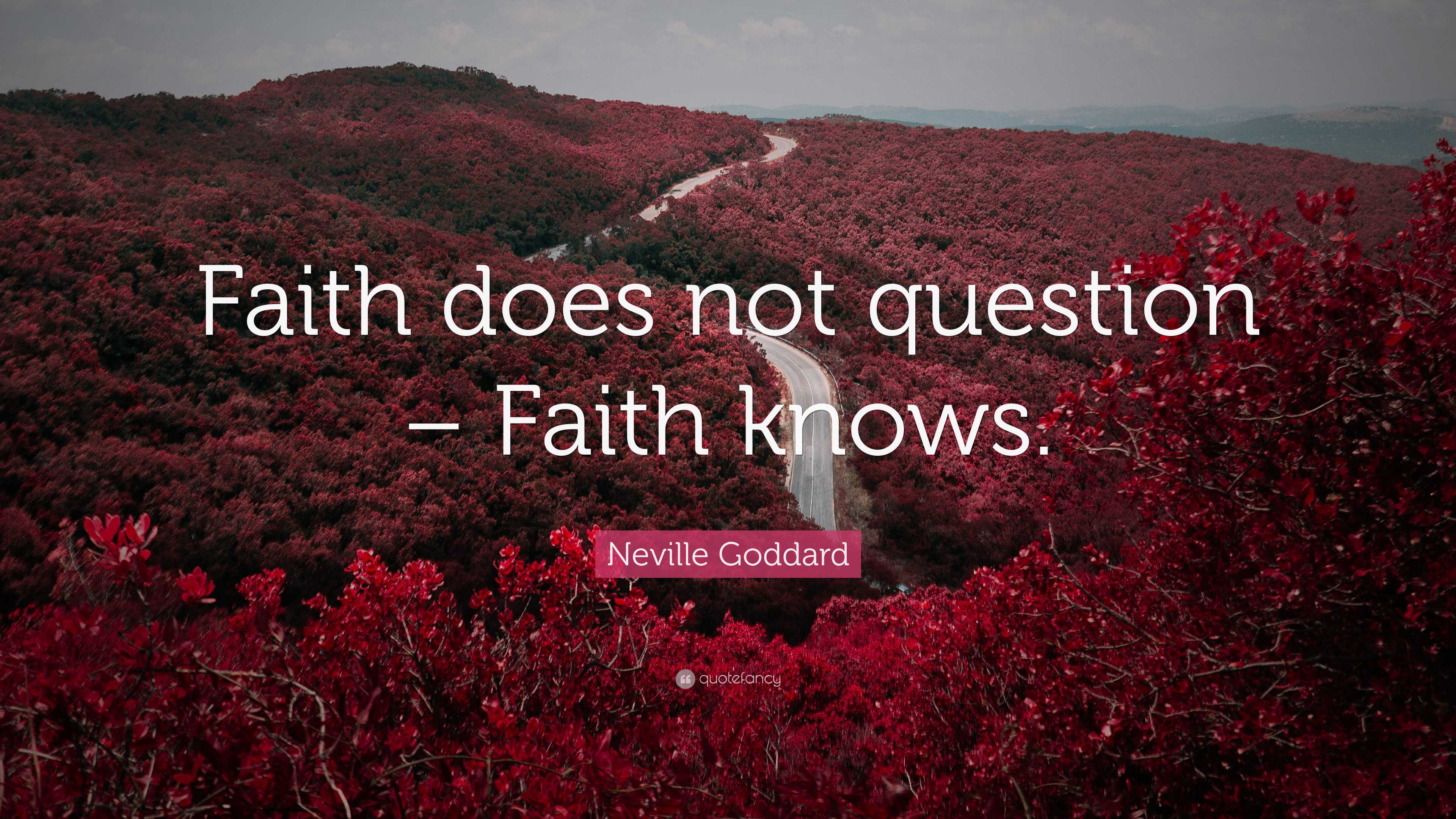 Neville Goddard Quote: “Faith does not question – Faith knows.”