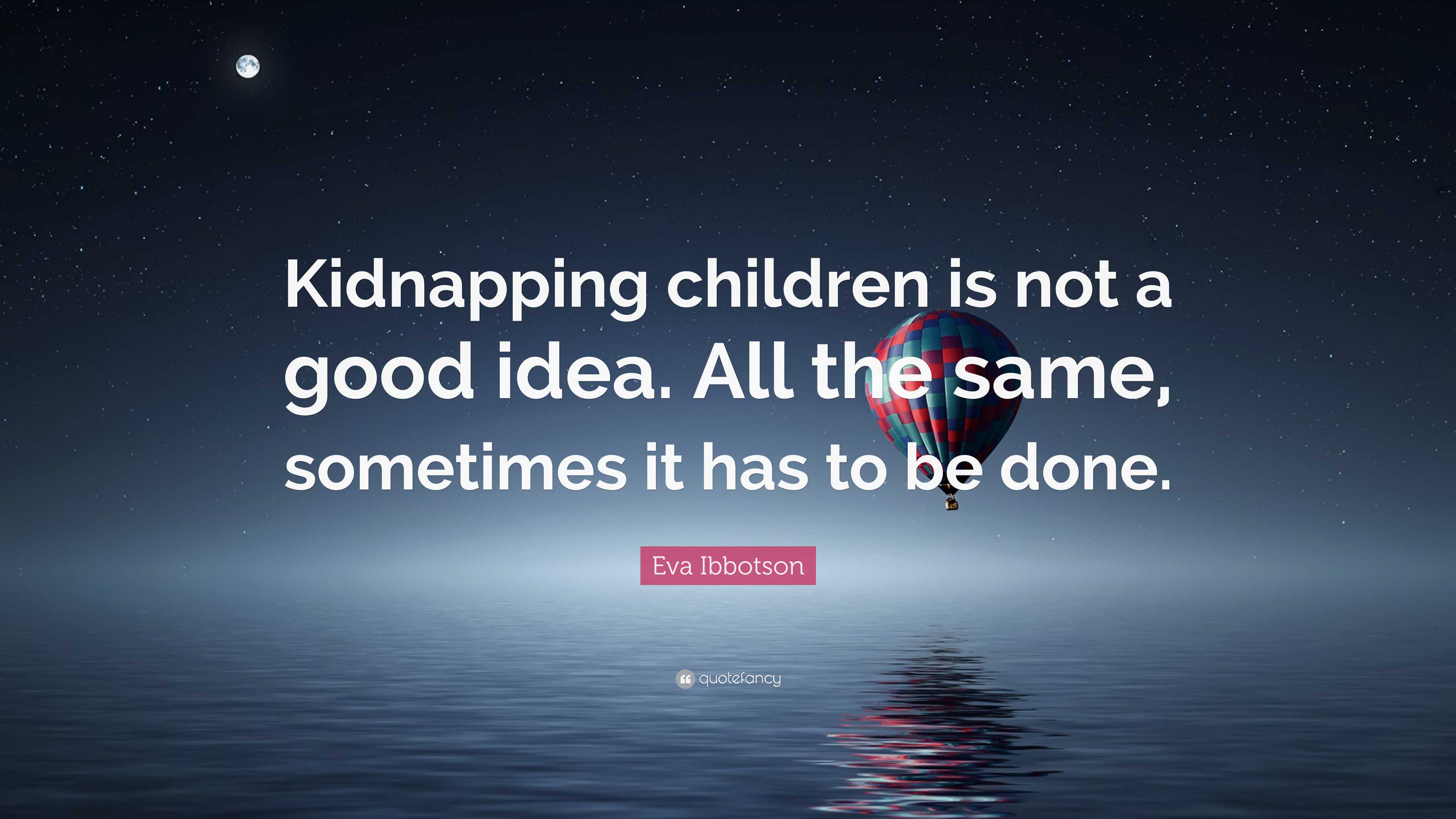 Eva Ibbotson Quote: “Kidnapping children is not a good idea. All the ...
