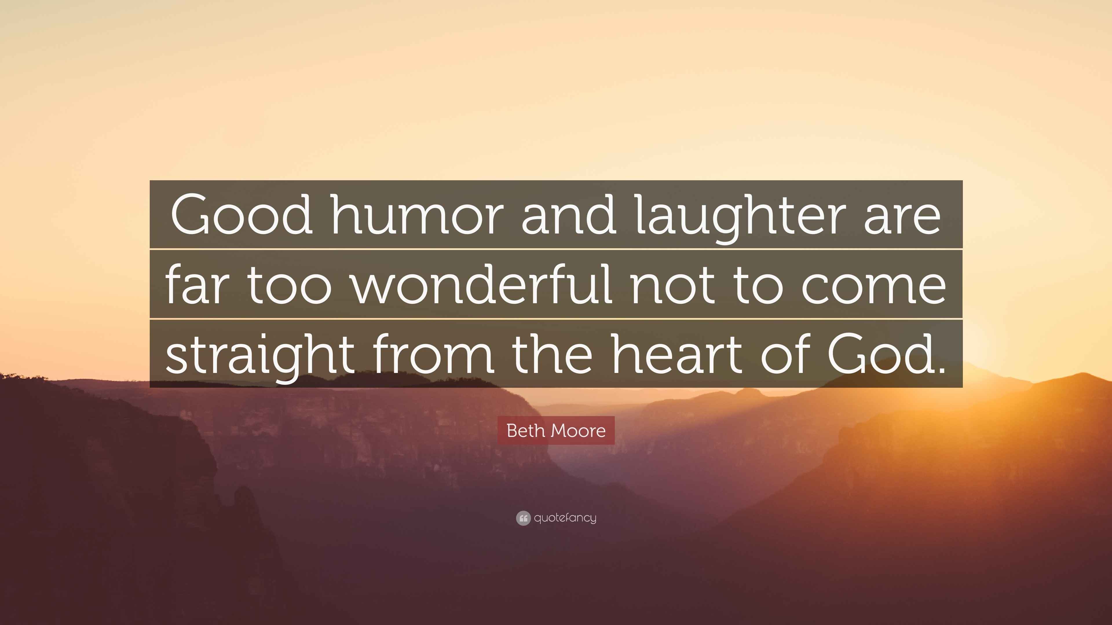 Beth Moore Quote: “Good humor and laughter are far too wonderful not to ...