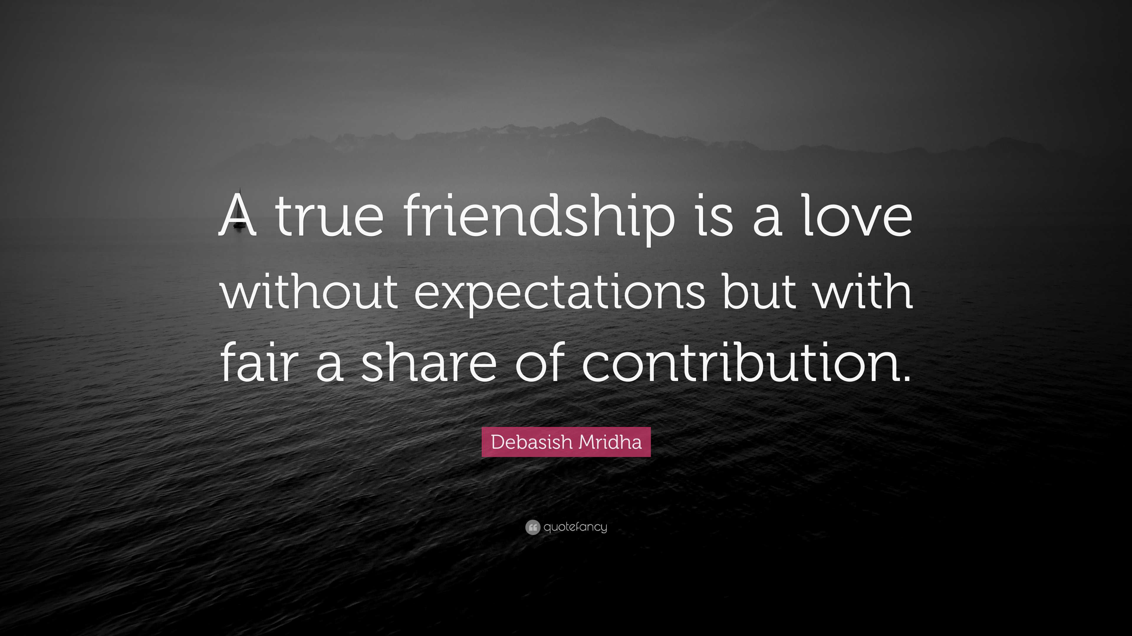Debasish Mridha Quote: “A true friendship is a love without ...