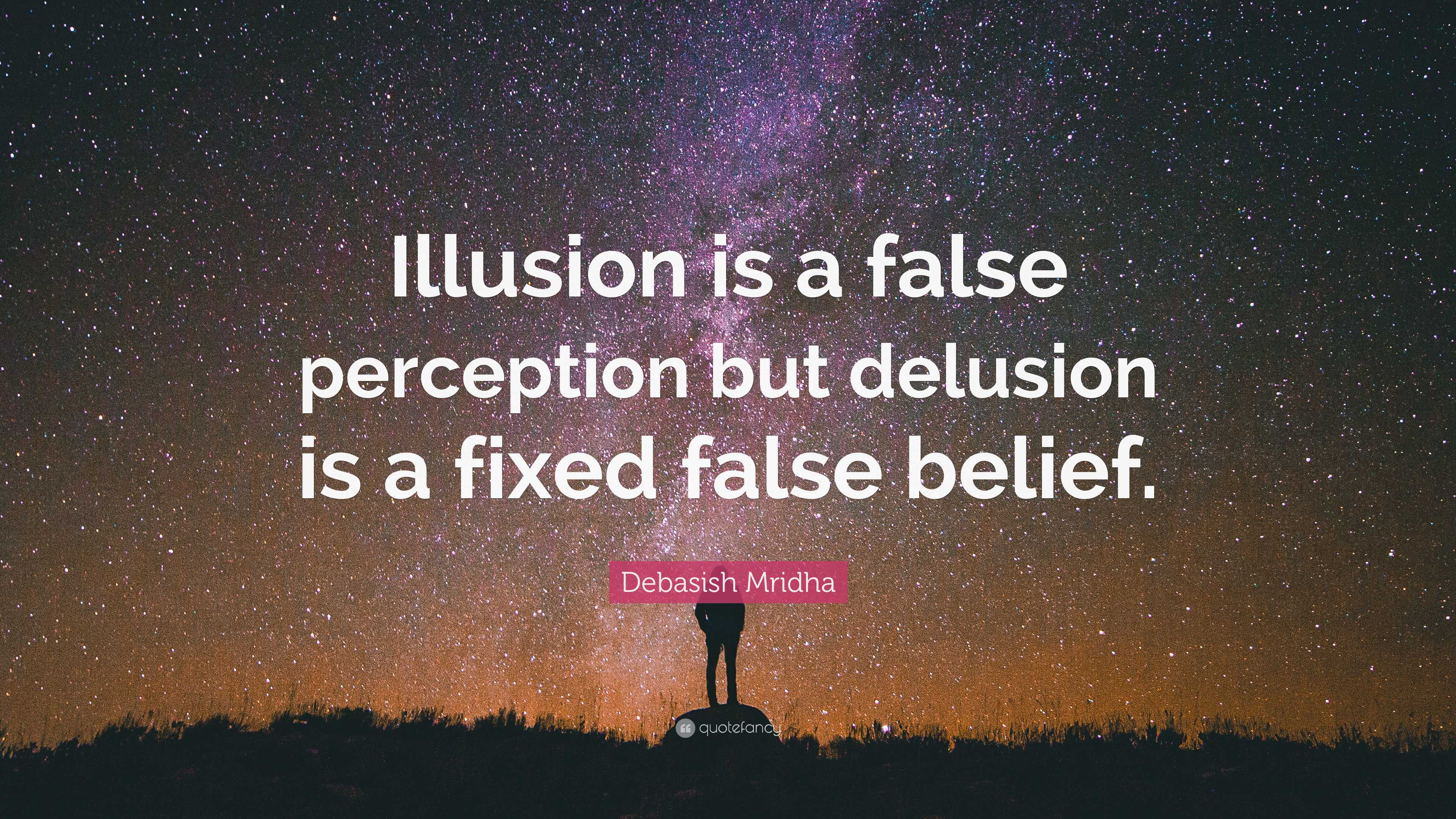 Debasish Mridha Quote: “Illusion is a false perception but delusion is ...