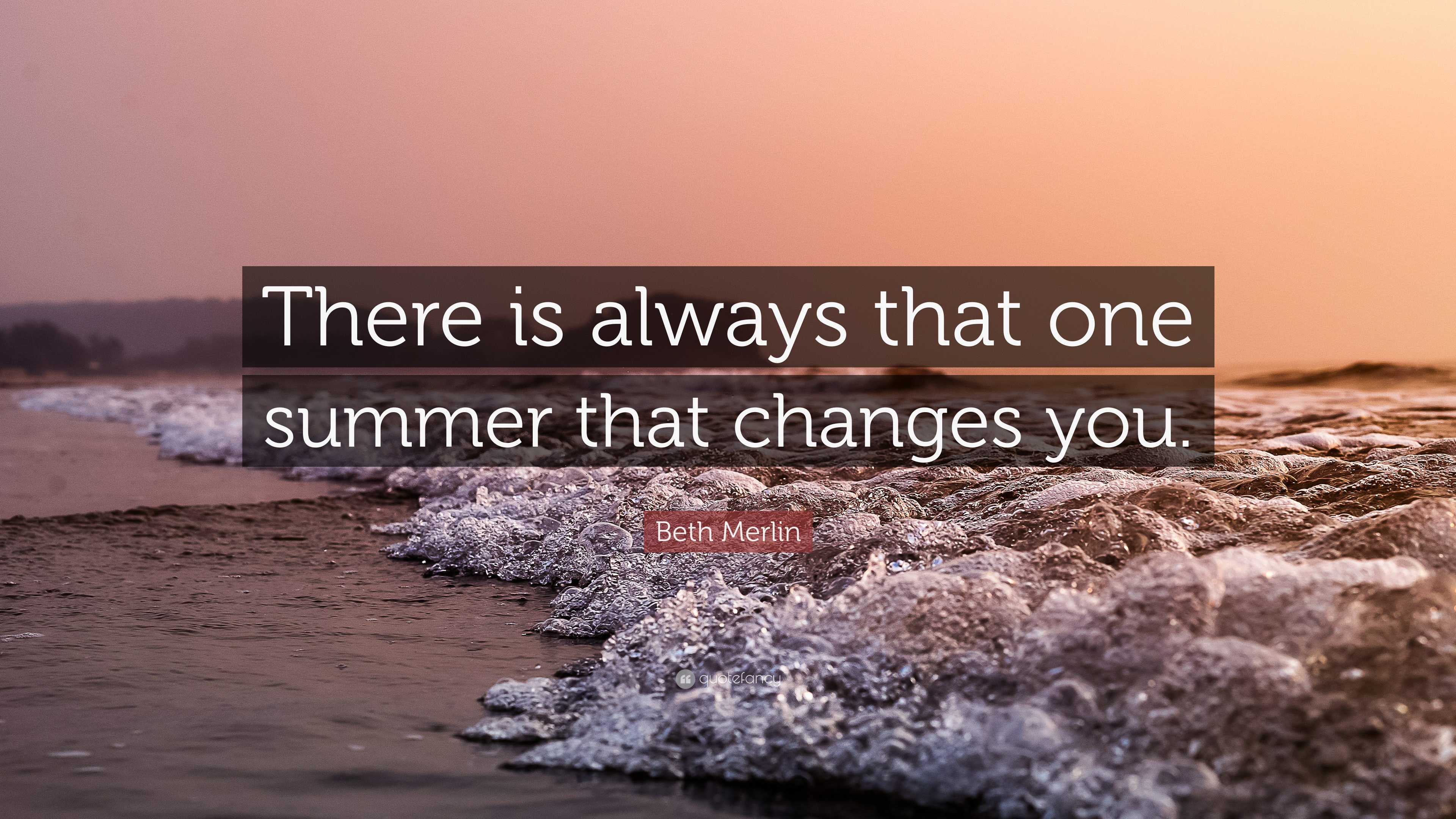 Beth Merlin Quote: “There is always that one summer that changes you.”