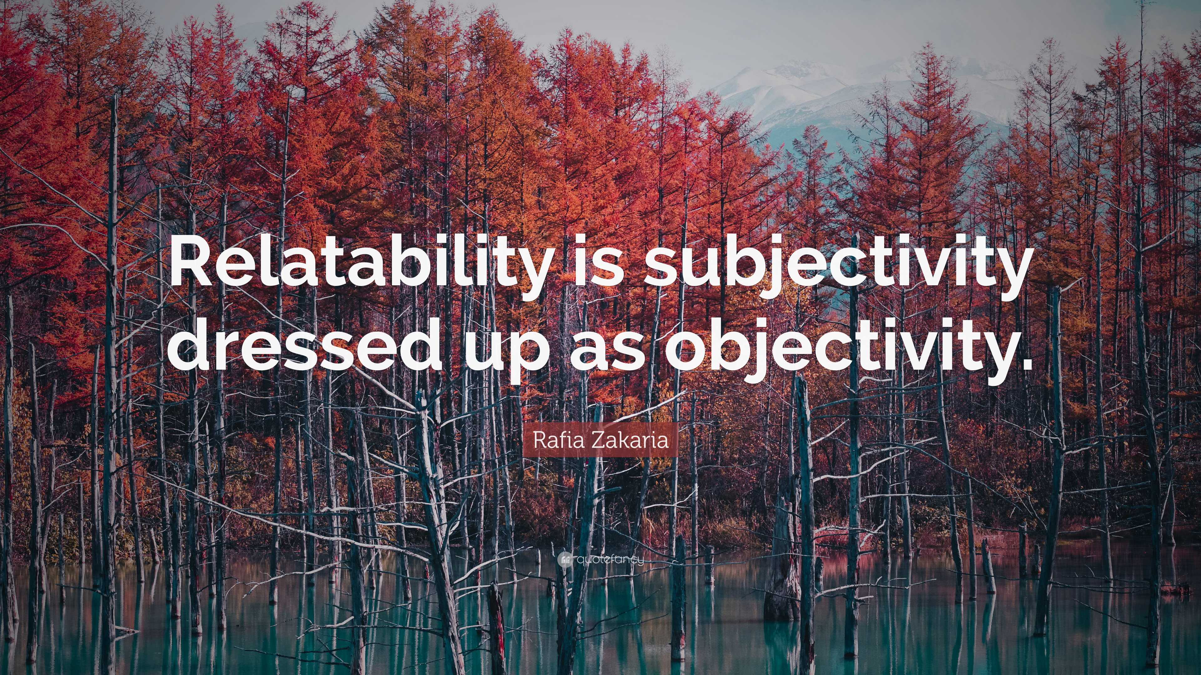 Rafia Zakaria Quote: “Relatability is subjectivity dressed up as ...