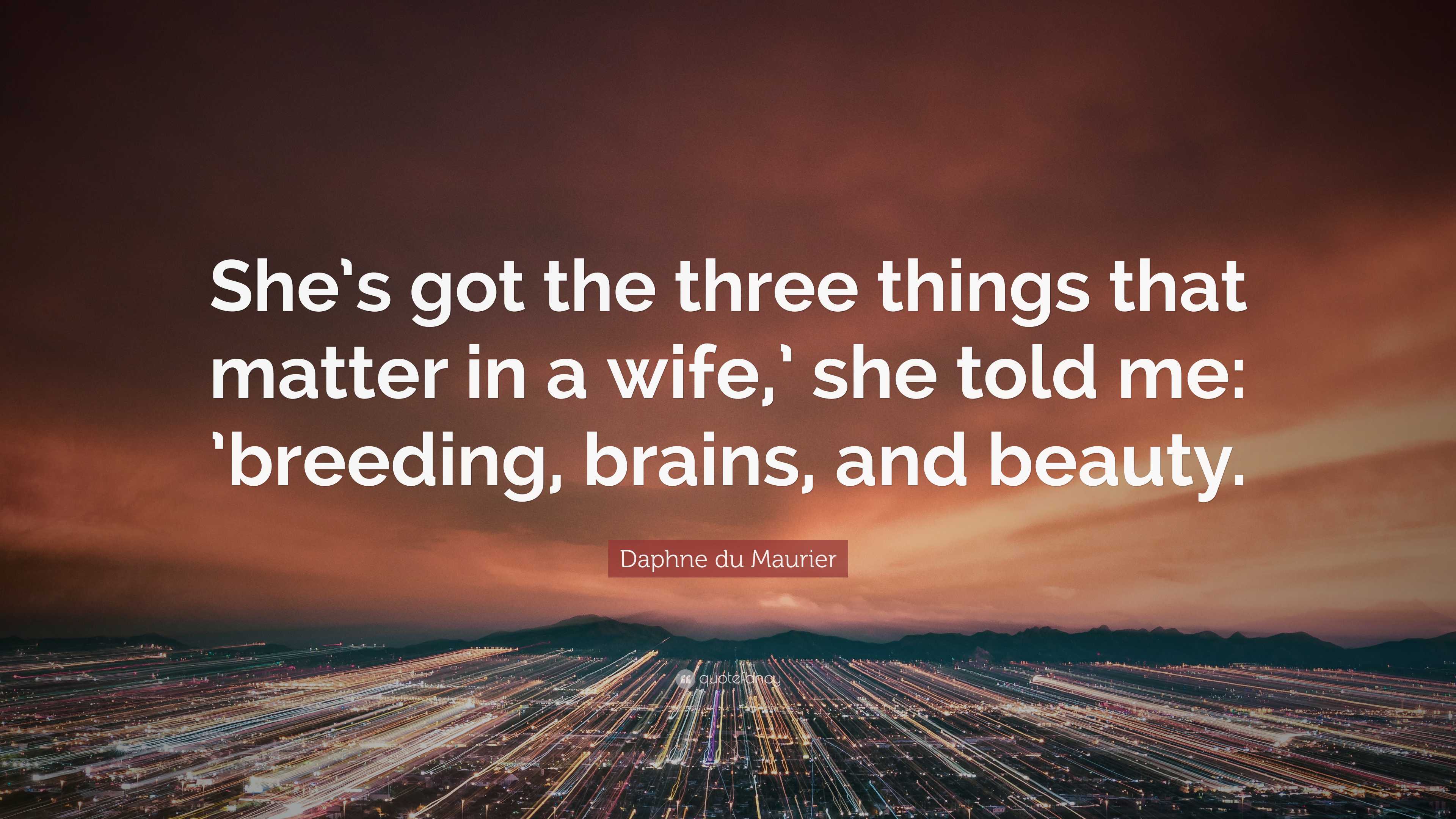 Daphne du Maurier Quote: “She’s got the three things that matter in a wife,’ she told me ...