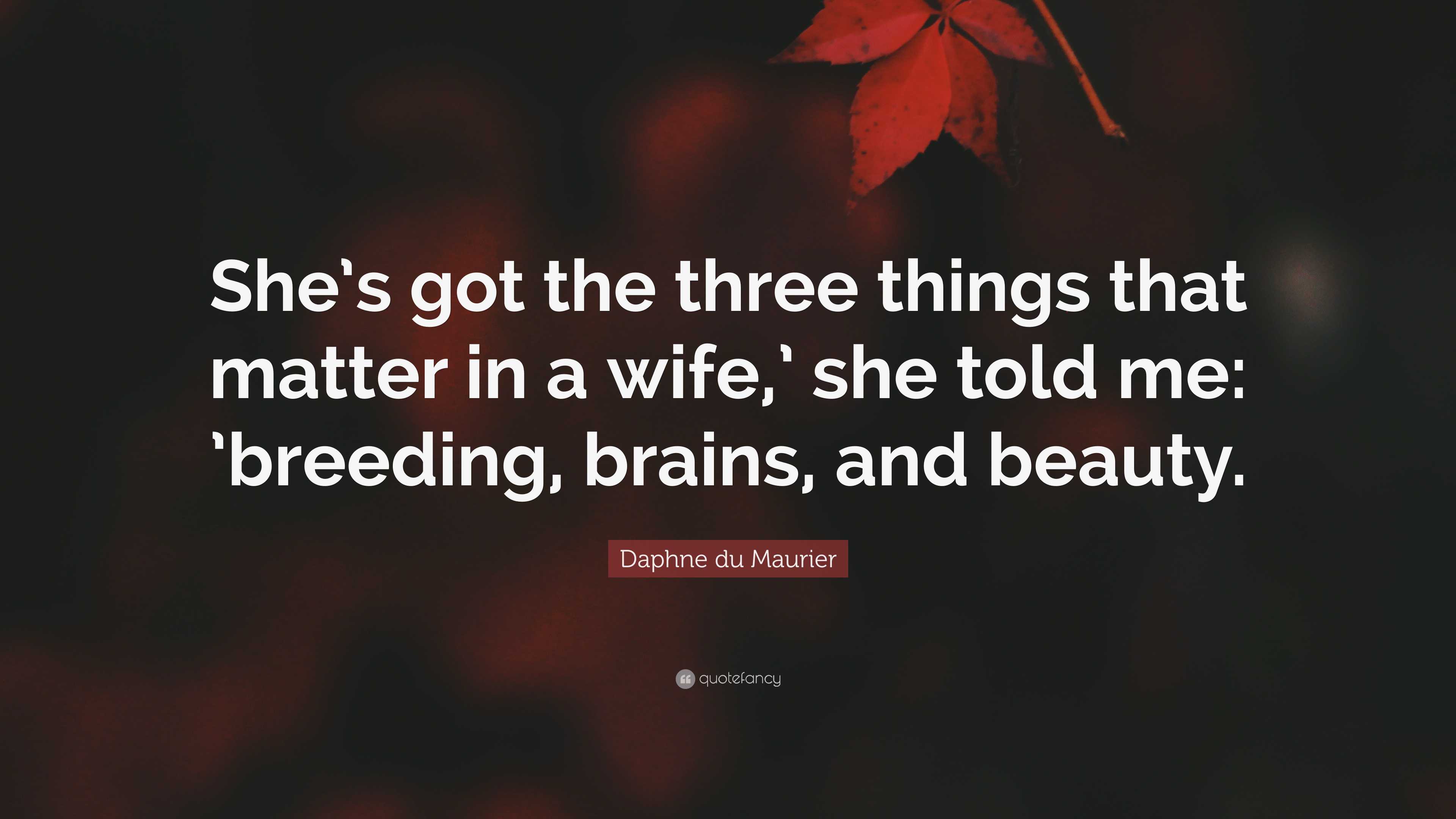 Daphne du Maurier Quote: “She’s got the three things that matter in a wife,’ she told me ...