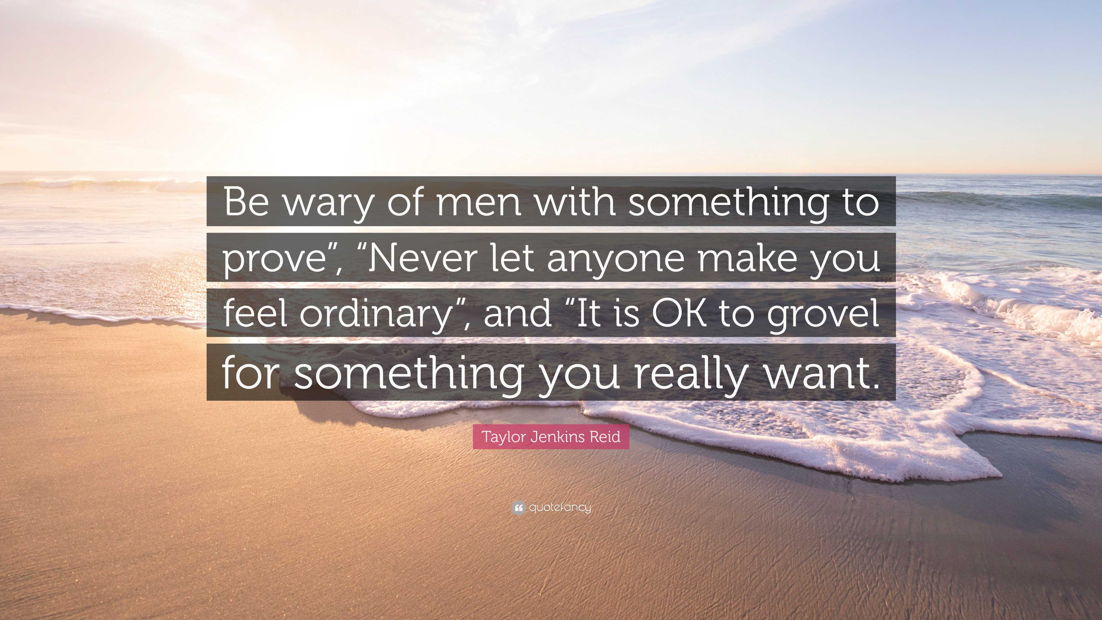 Taylor Jenkins Reid Quote: “Be wary of men with something to prove ...