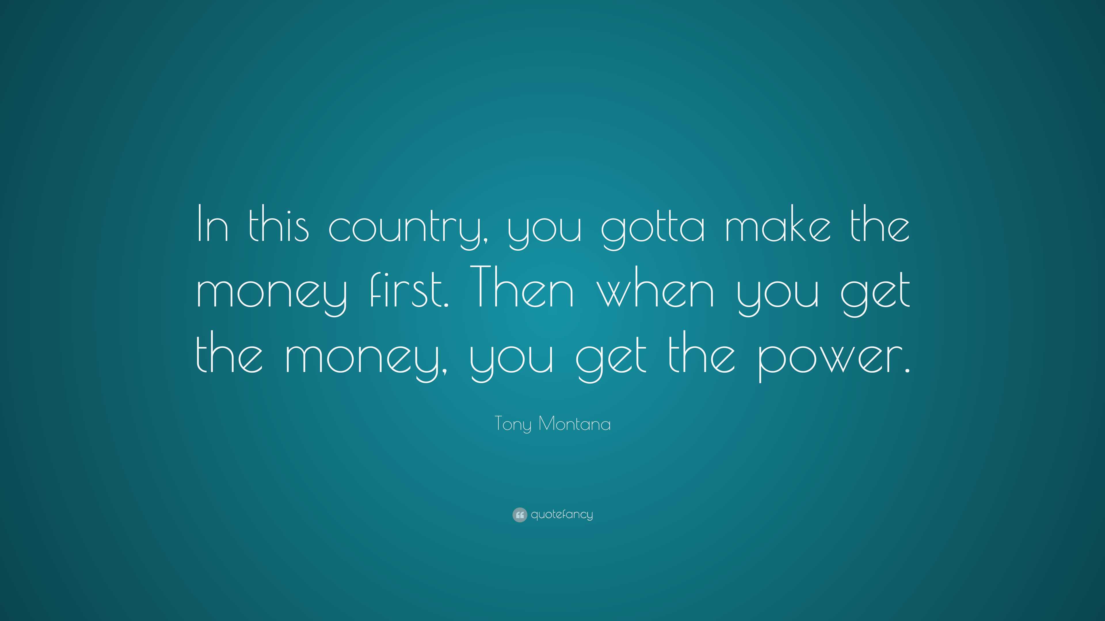 Tony Montana Quote: “In this country, you gotta make the money first ...