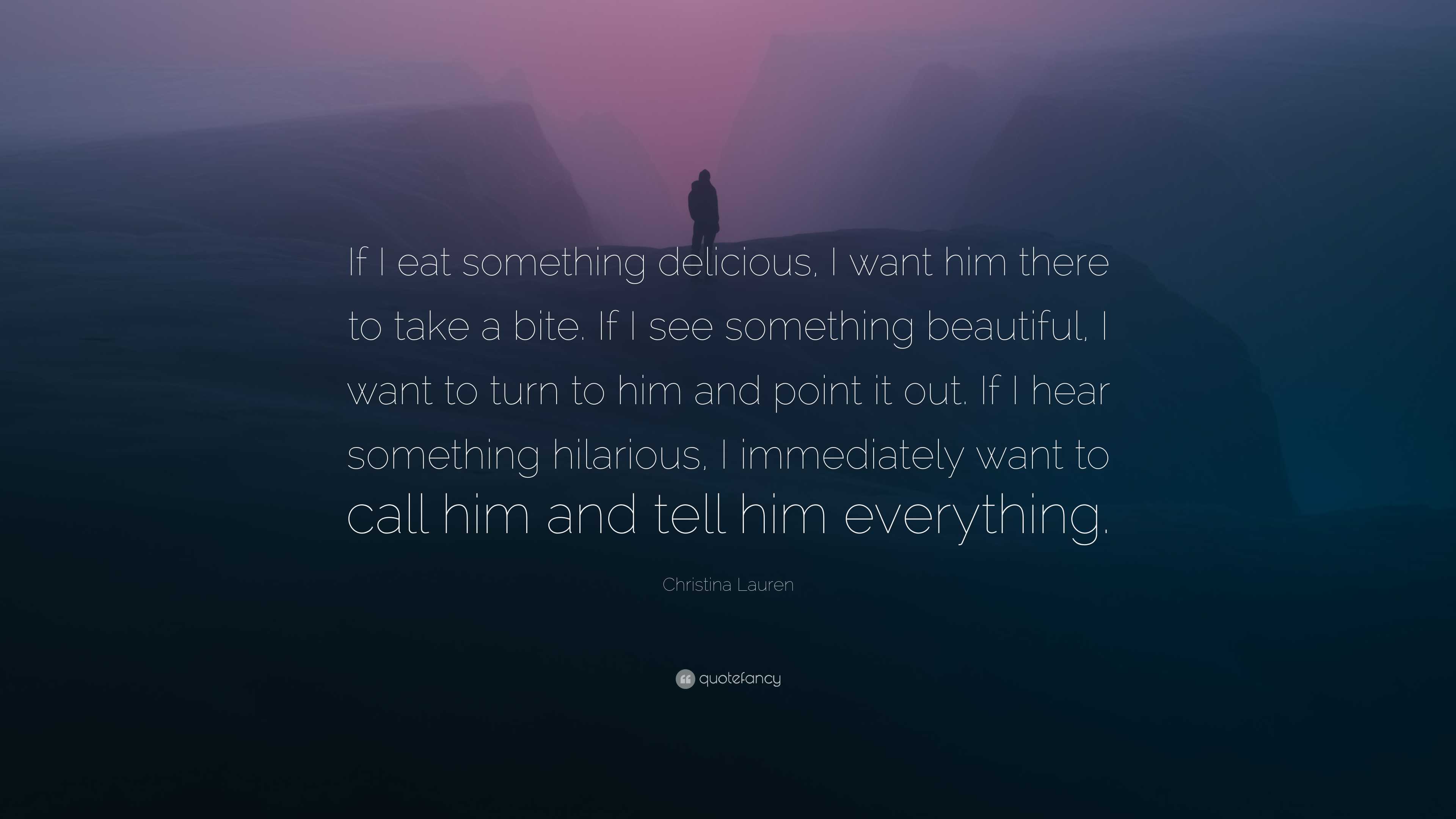 Christina Lauren Quote: “If I eat something delicious, I want him there ...