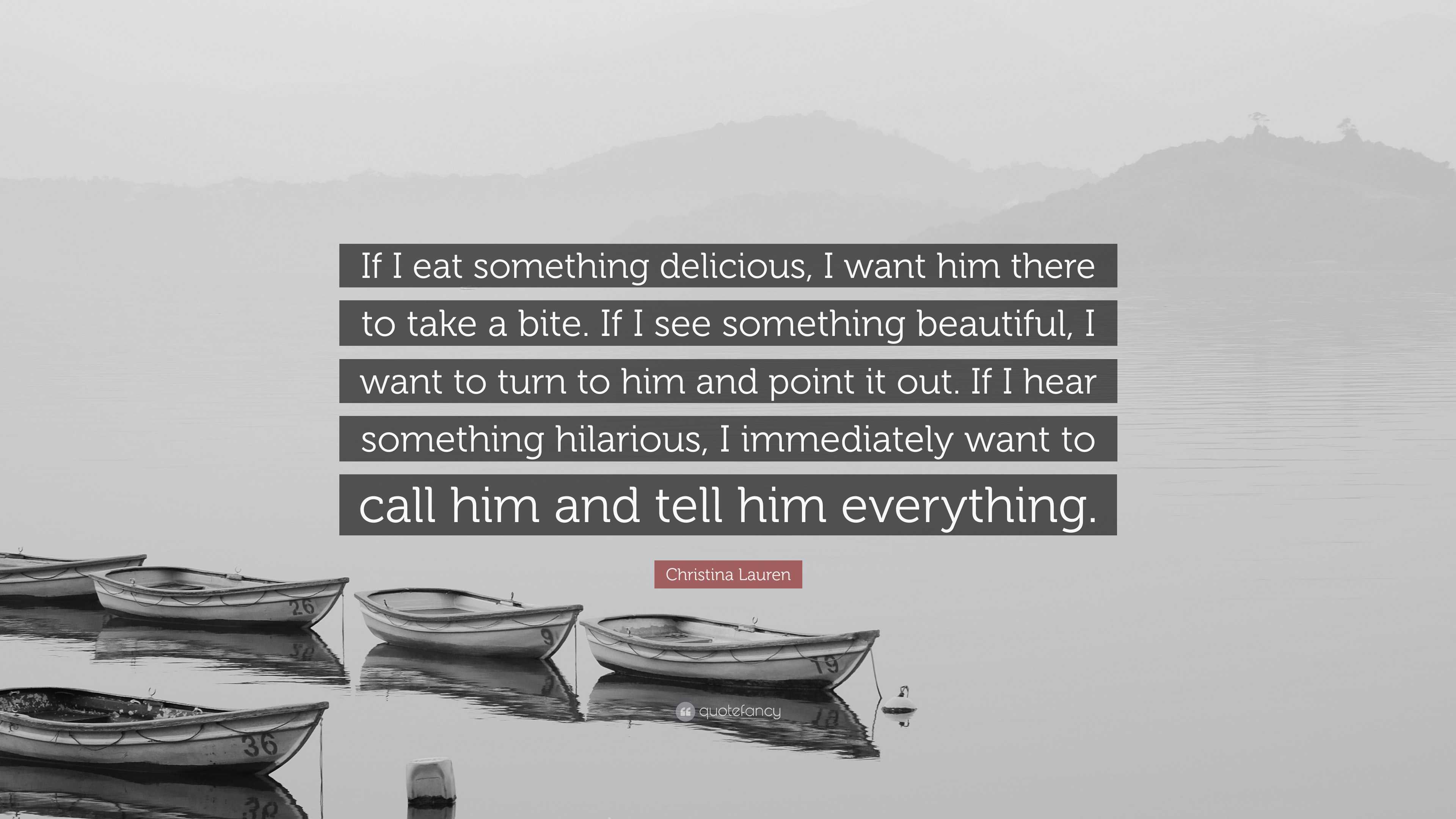 Christina Lauren Quote: “If I eat something delicious, I want him there ...
