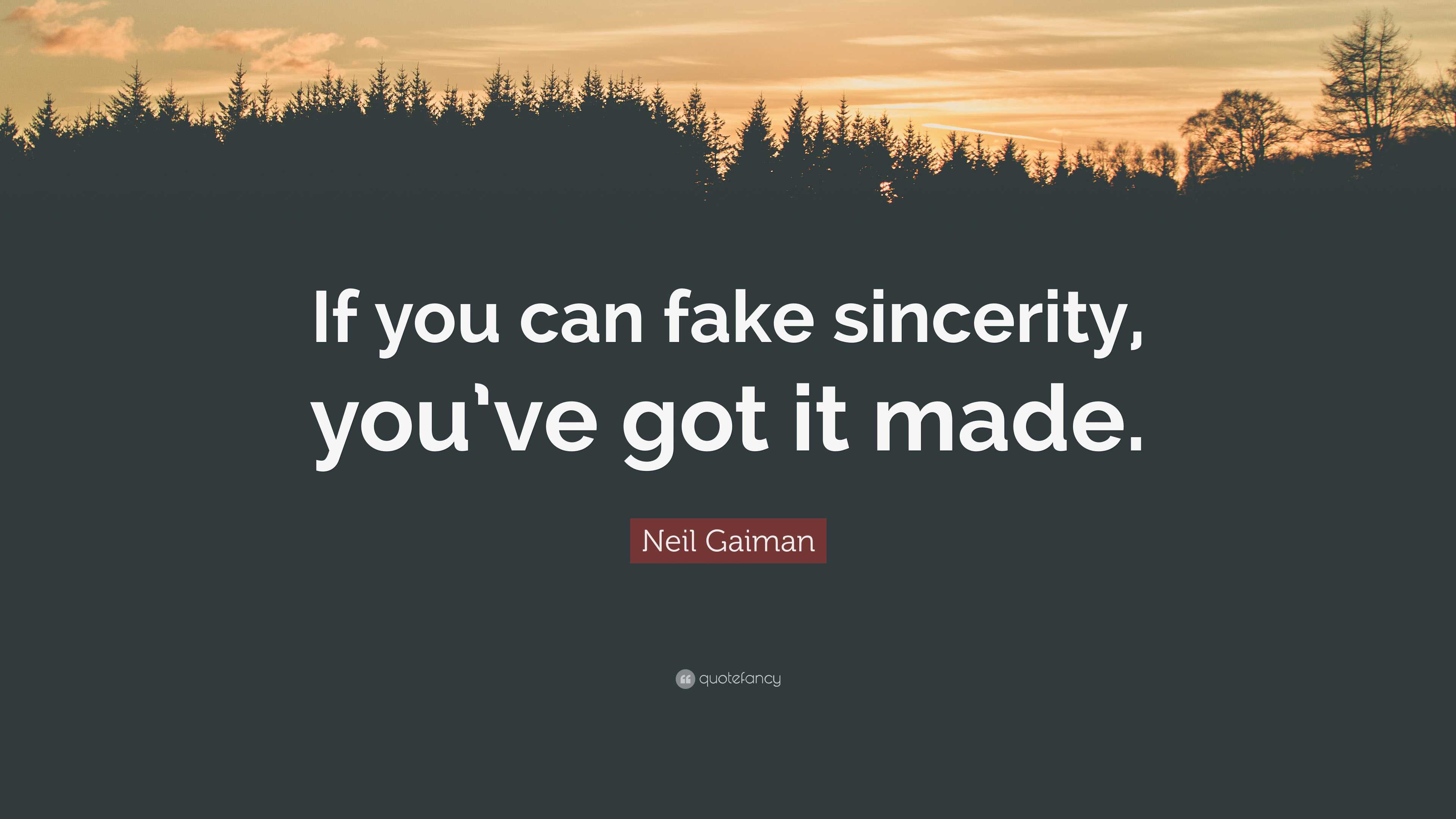 Neil Gaiman Quote: “If you can fake sincerity, you’ve got it made.”