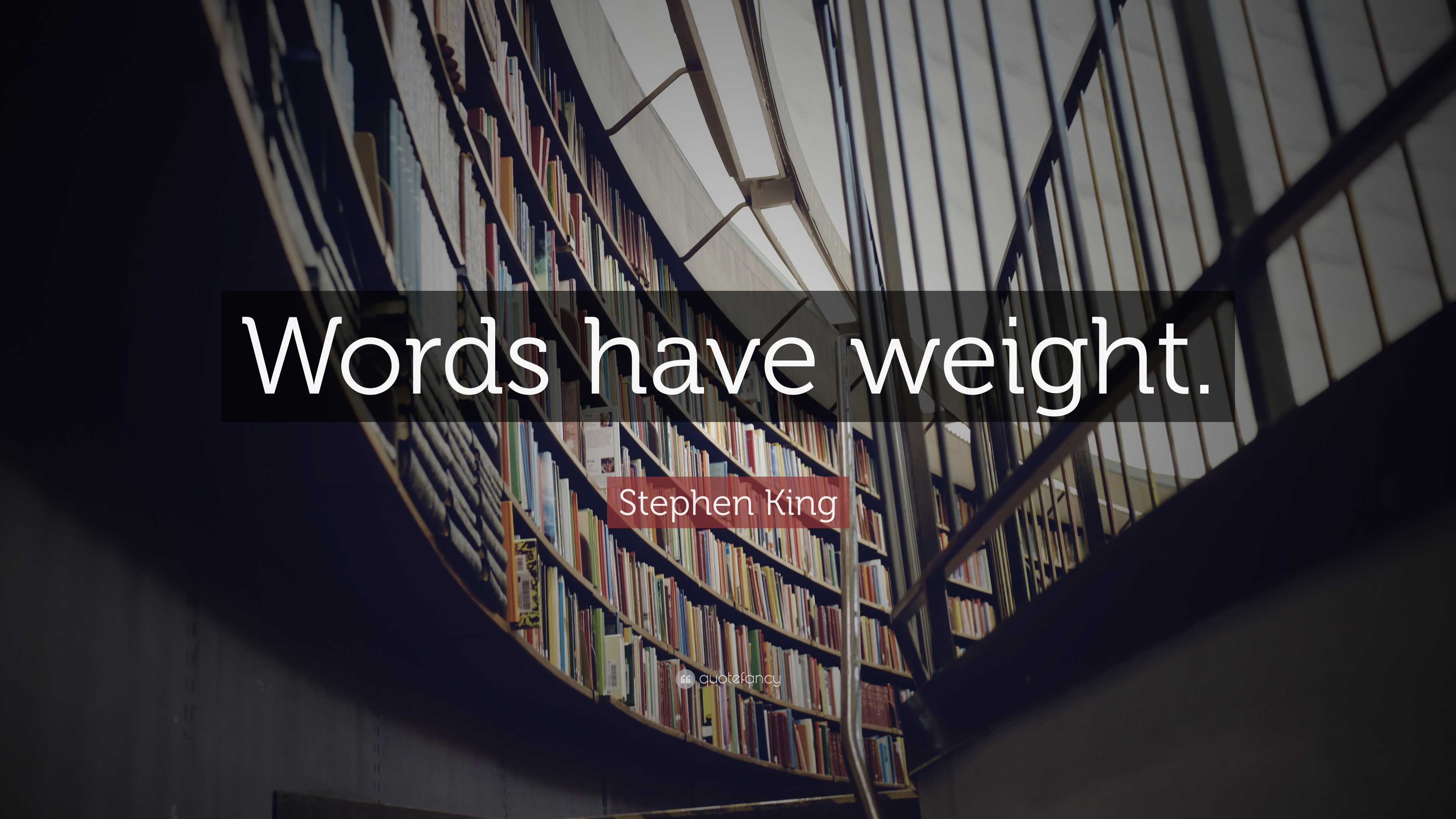 Stephen King Quote: “Words have weight.”