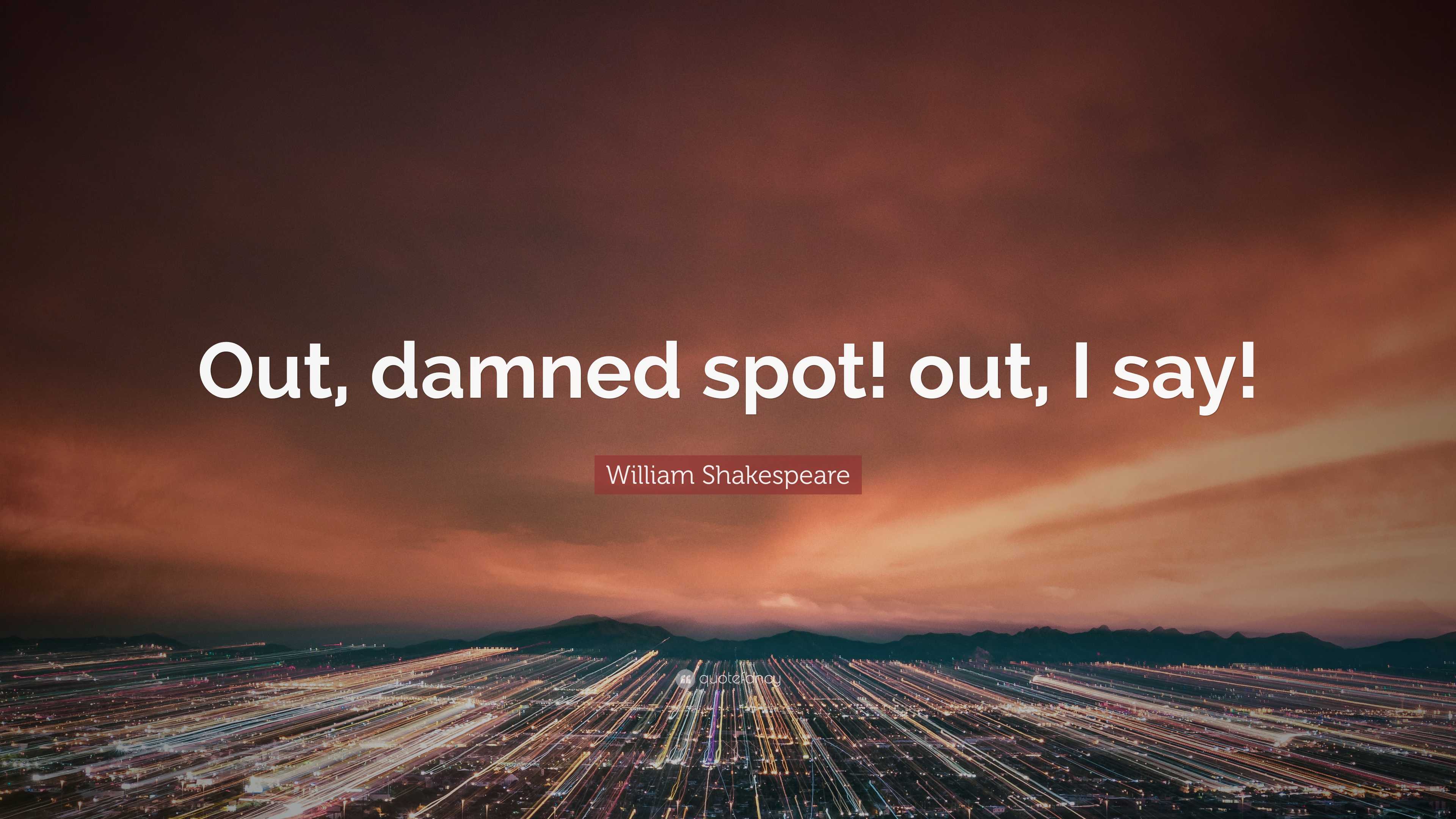 William Shakespeare Quote: “Out, damned spot! out, I say!”