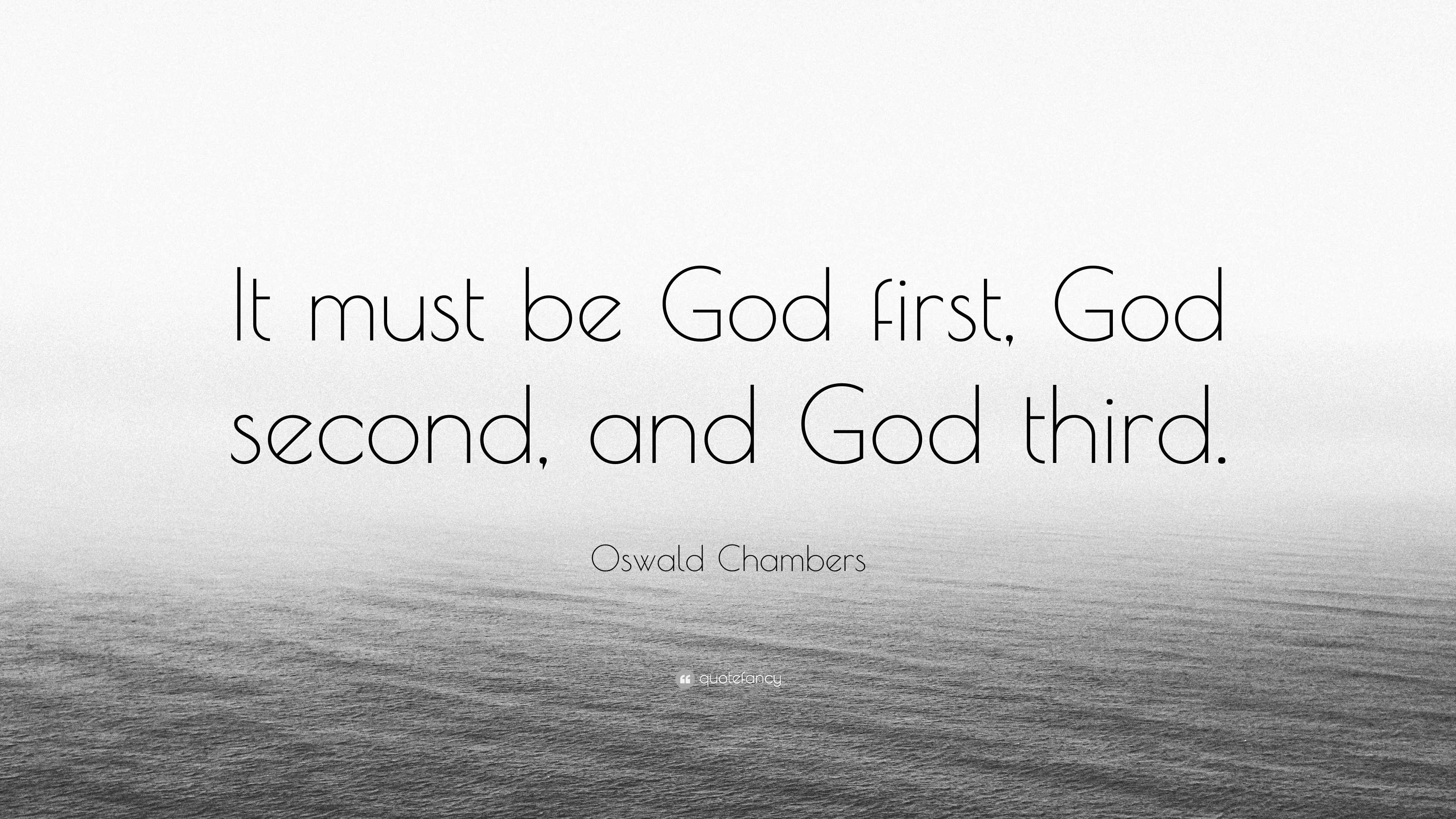 Oswald Chambers Quote: “It must be God first, God second, and God third.”