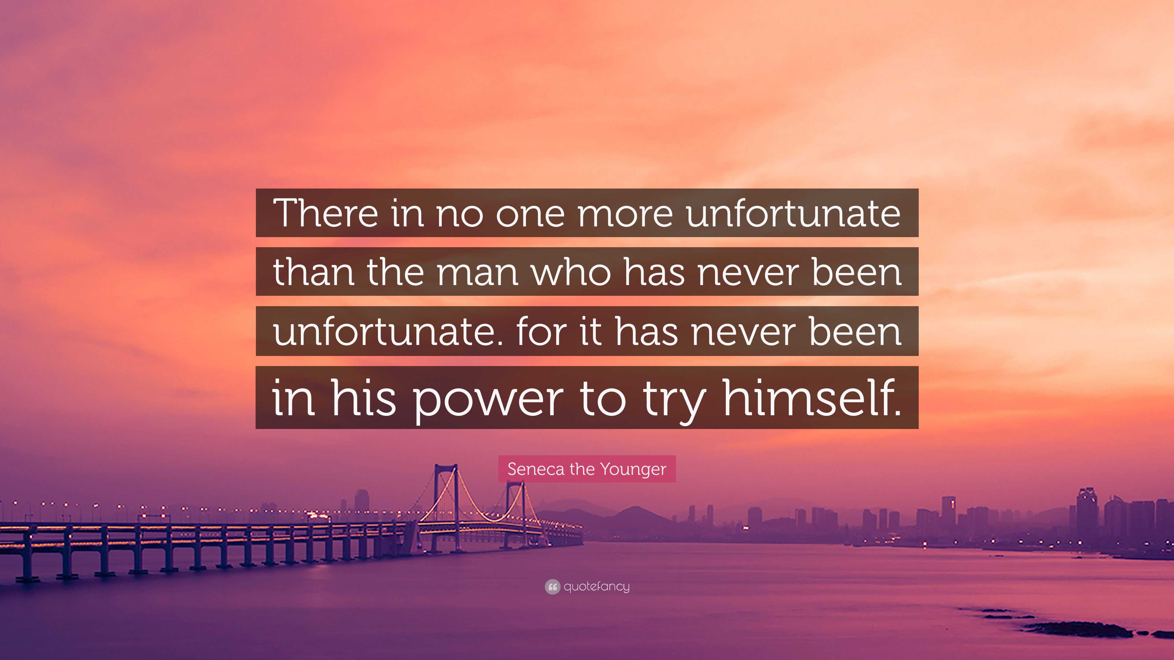 Seneca the Younger Quote: “There in no one more unfortunate than the ...