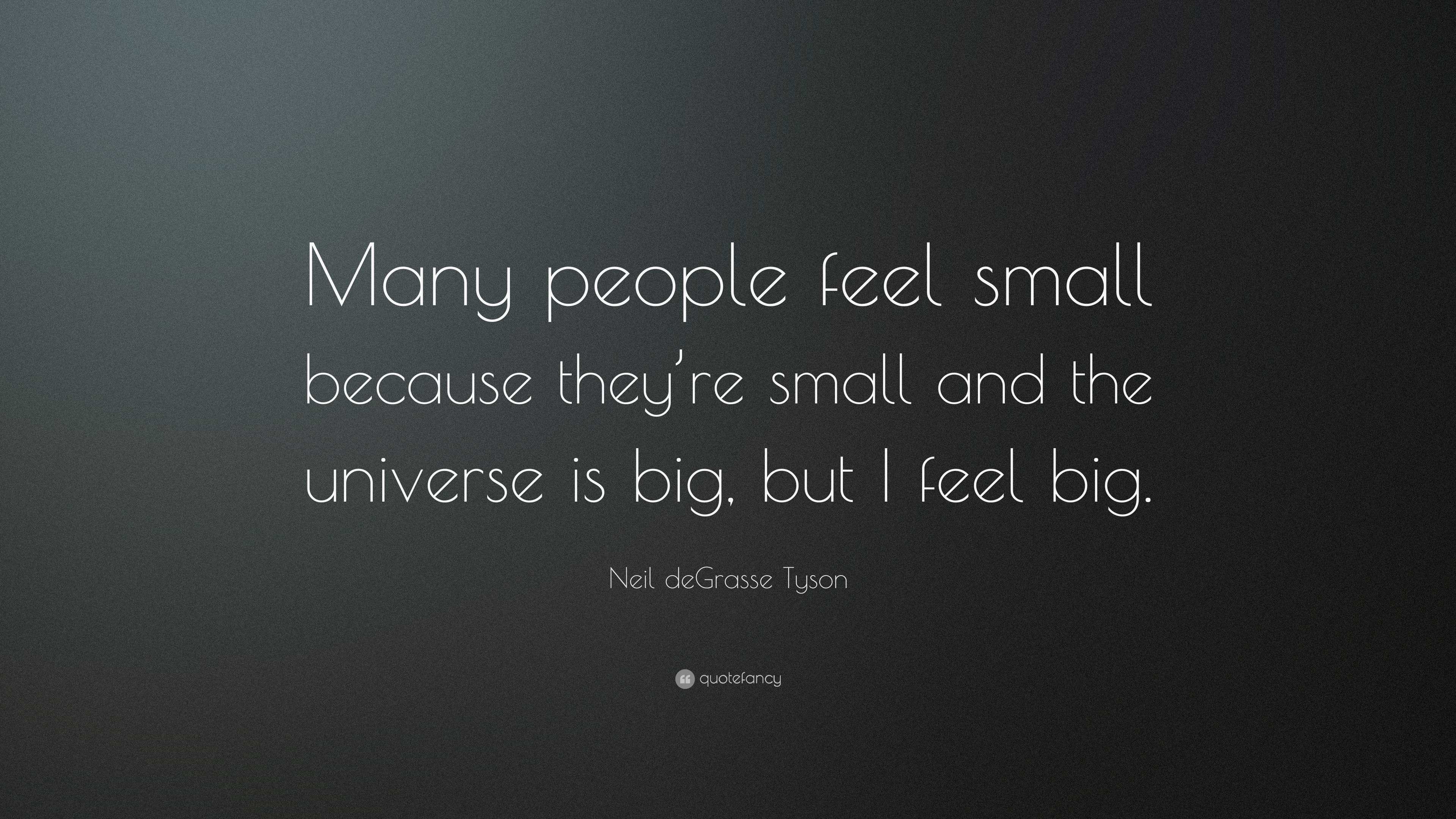 Neil deGrasse Tyson Quote: “Many people feel small because they’re ...