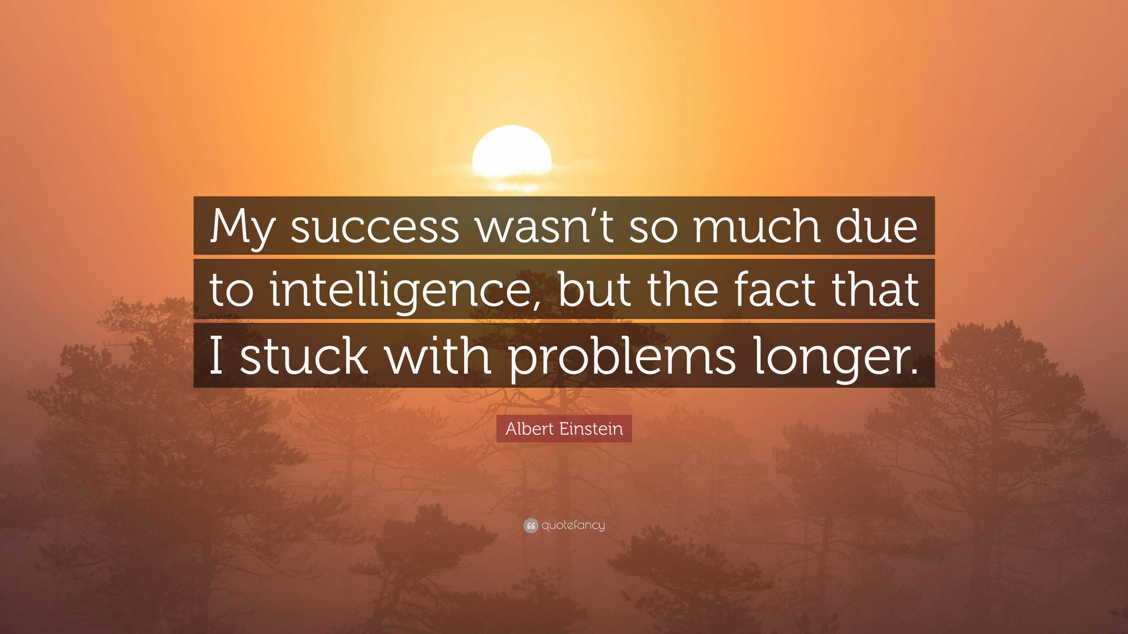 Albert Einstein Quote: “My success wasn’t so much due to intelligence ...