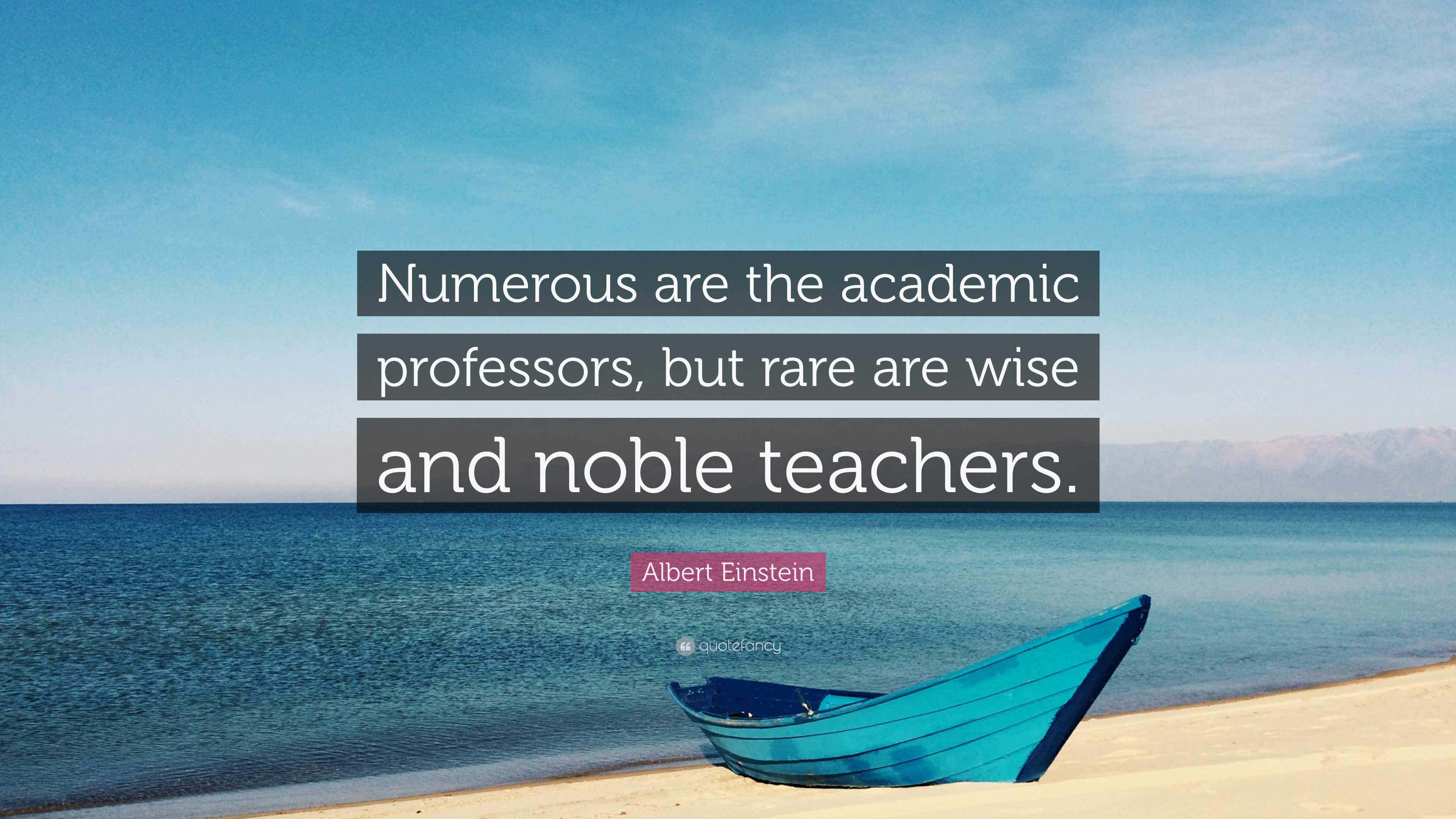 Albert Einstein Quote: “Numerous are the academic professors, but rare ...