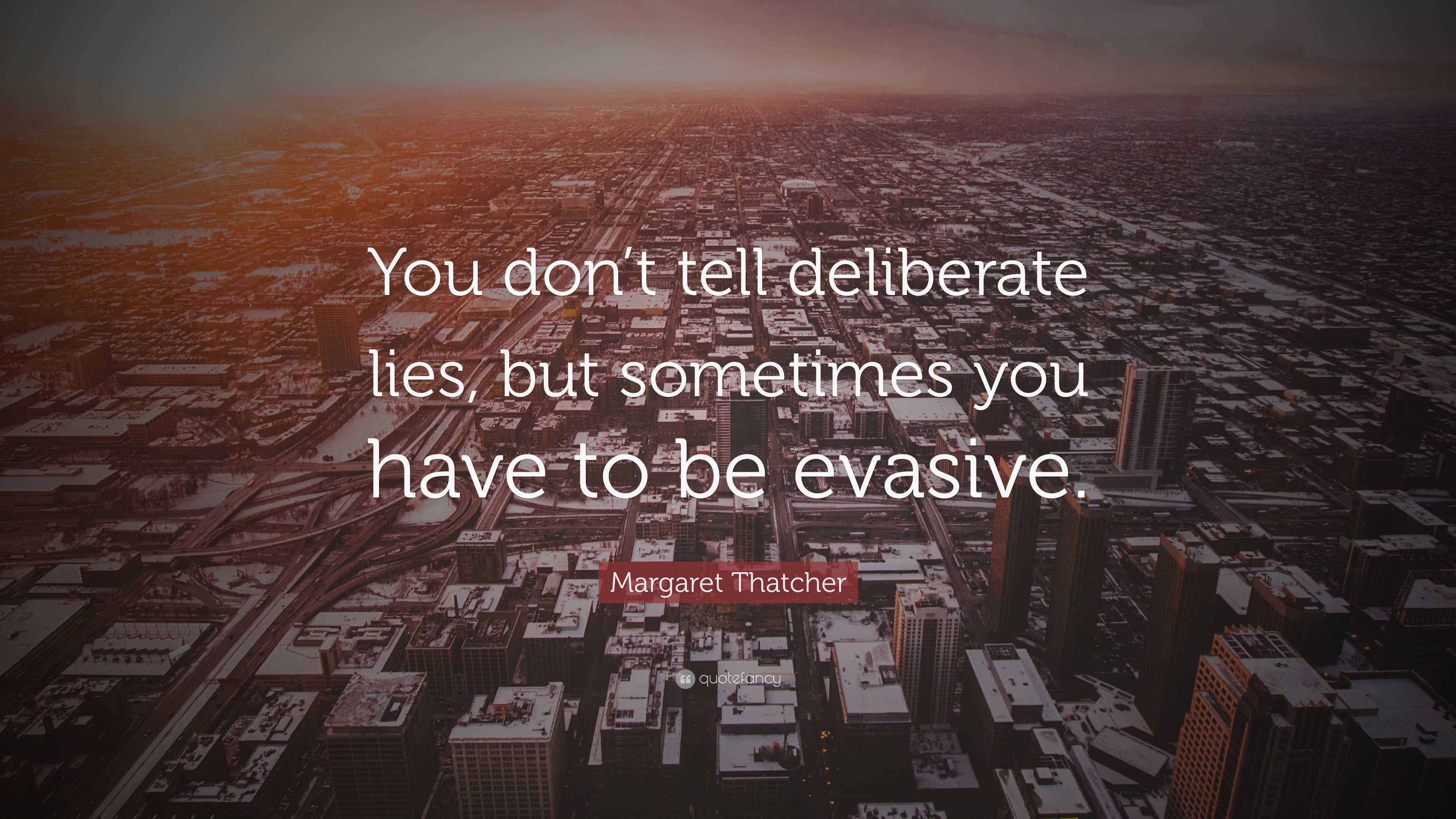 Margaret Thatcher Quote: “You don’t tell deliberate lies, but sometimes ...