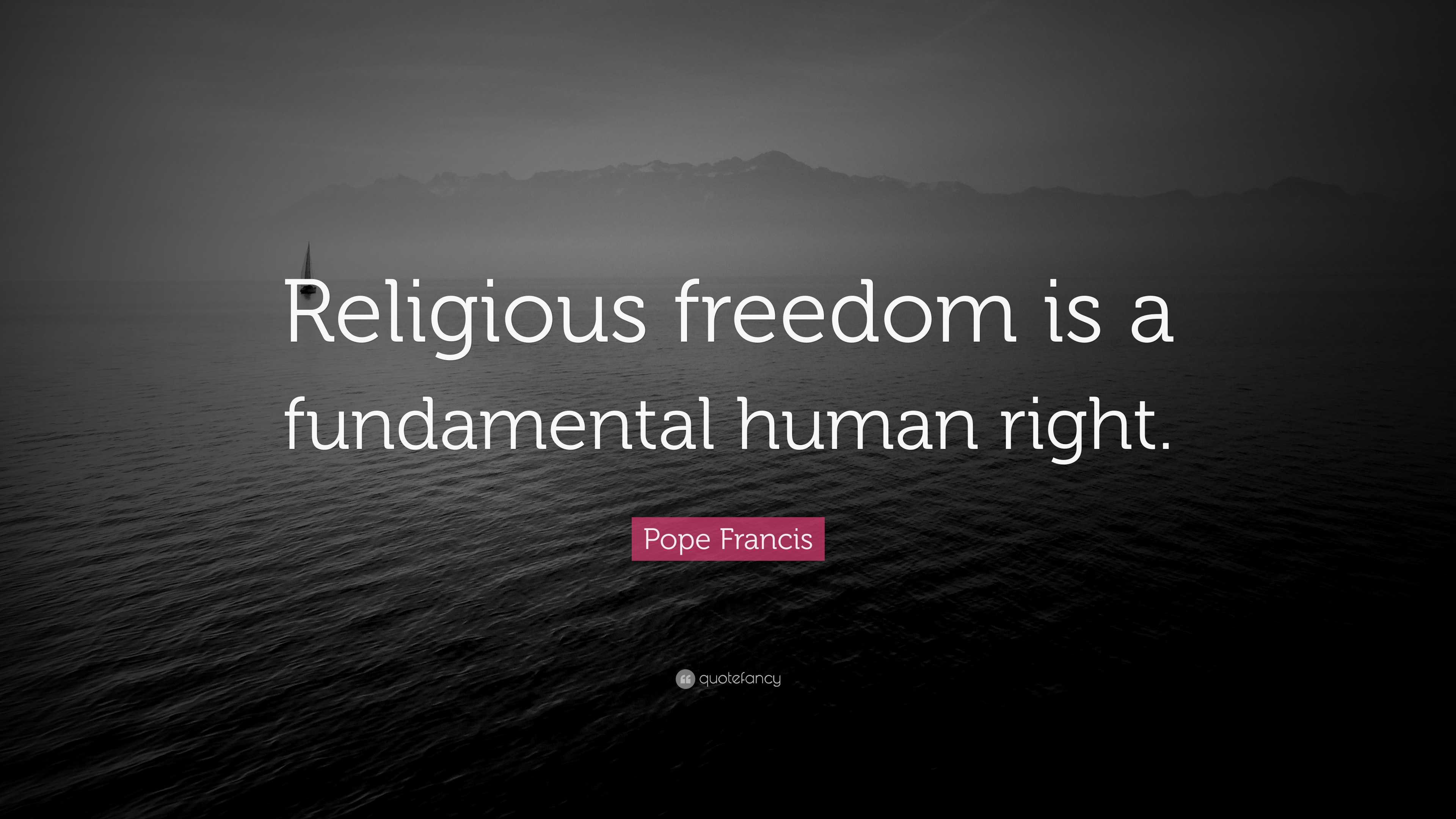 Pope Francis Quote: “Religious freedom is a fundamental human right.”