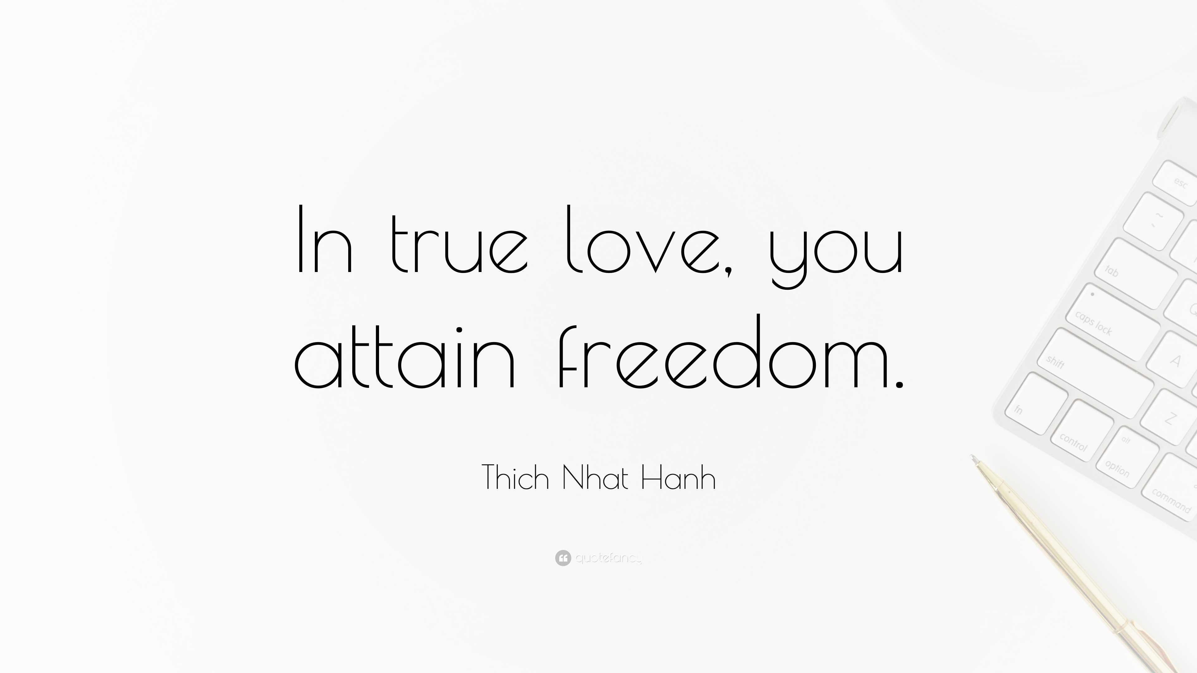 Thich Nhat Hanh Quote: “In true love, you attain freedom.”