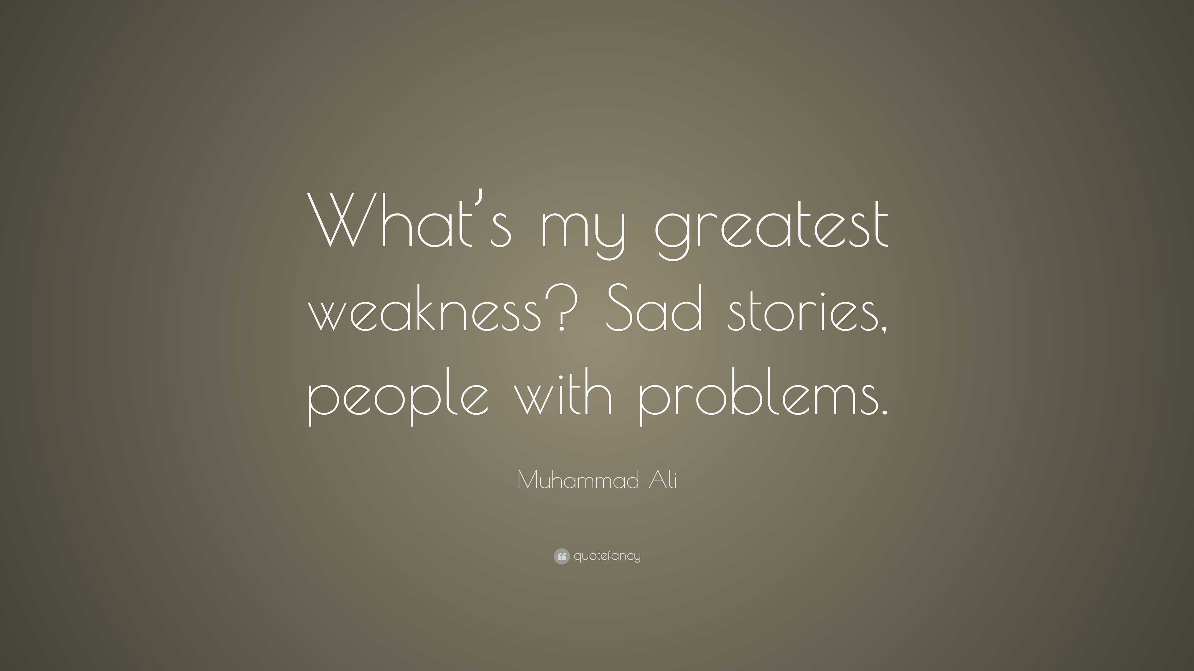 Muhammad Ali Quote: “What’s my greatest weakness? Sad stories, people ...
