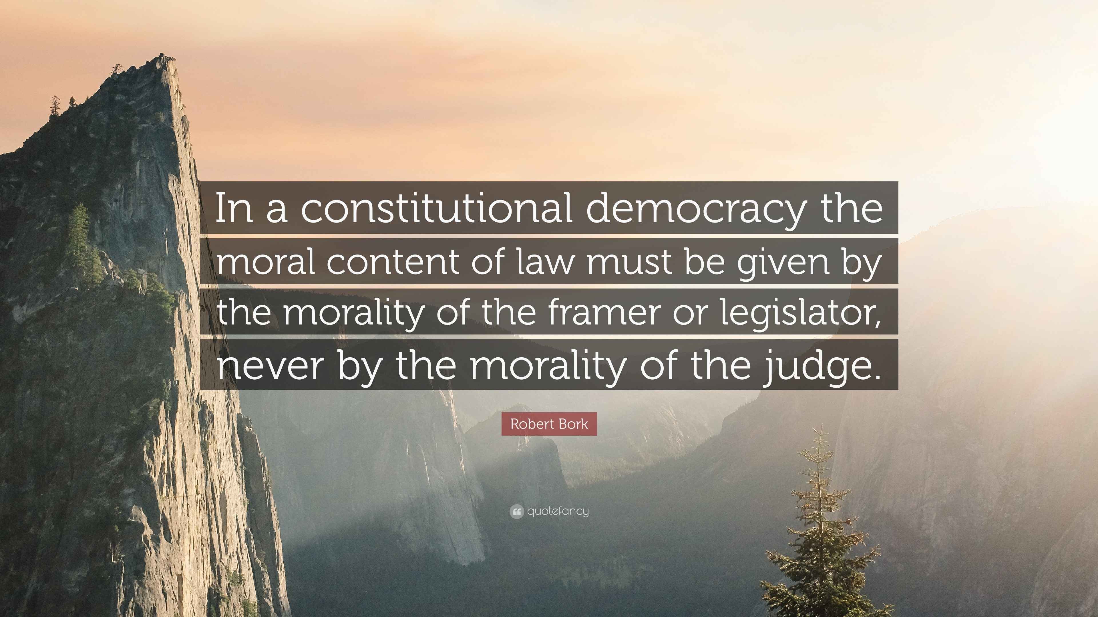 Robert Bork Quote: “In a constitutional democracy the moral content of ...