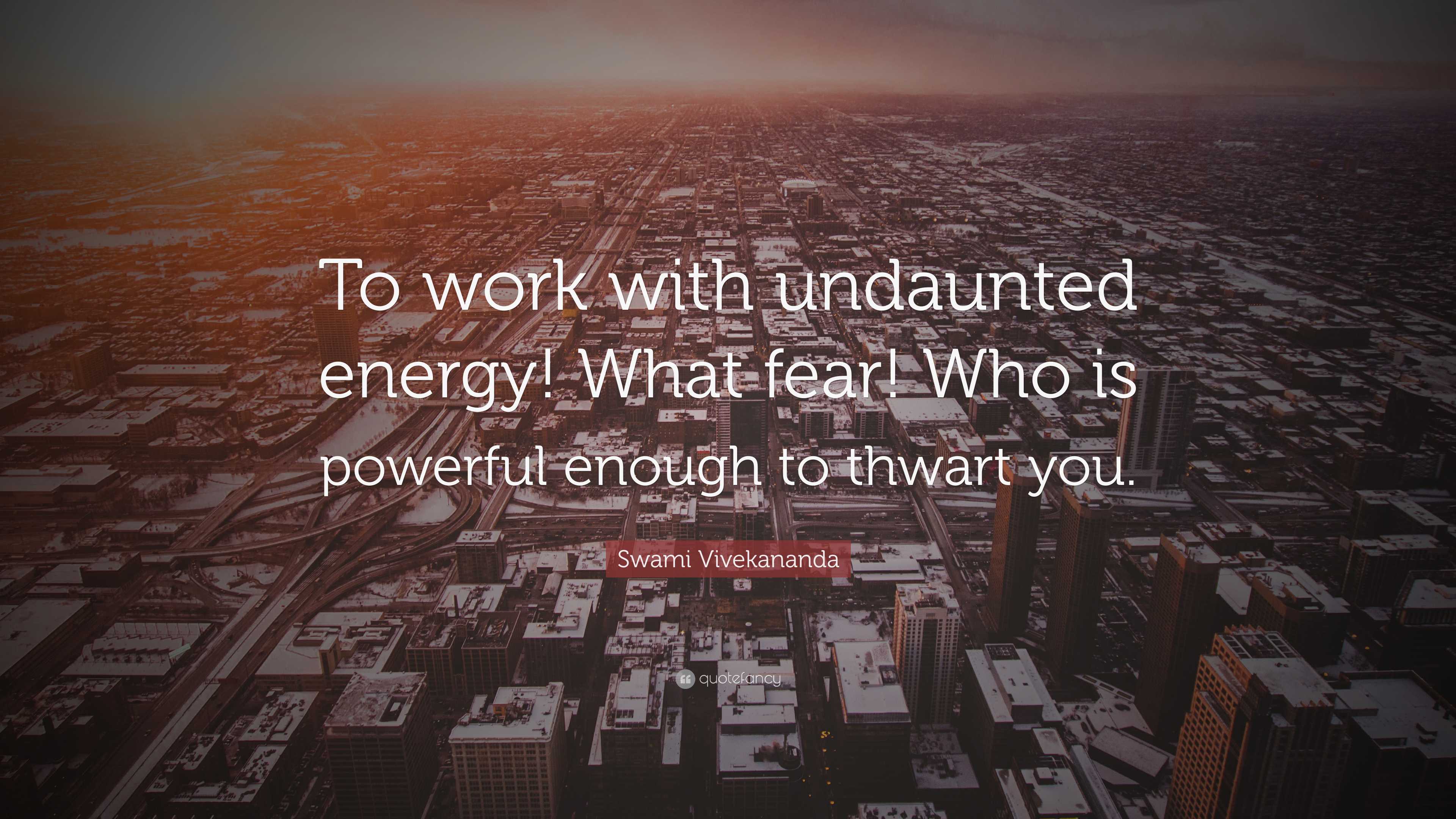 Swami Vivekananda Quote: “To work with undaunted energy! What fear! Who ...