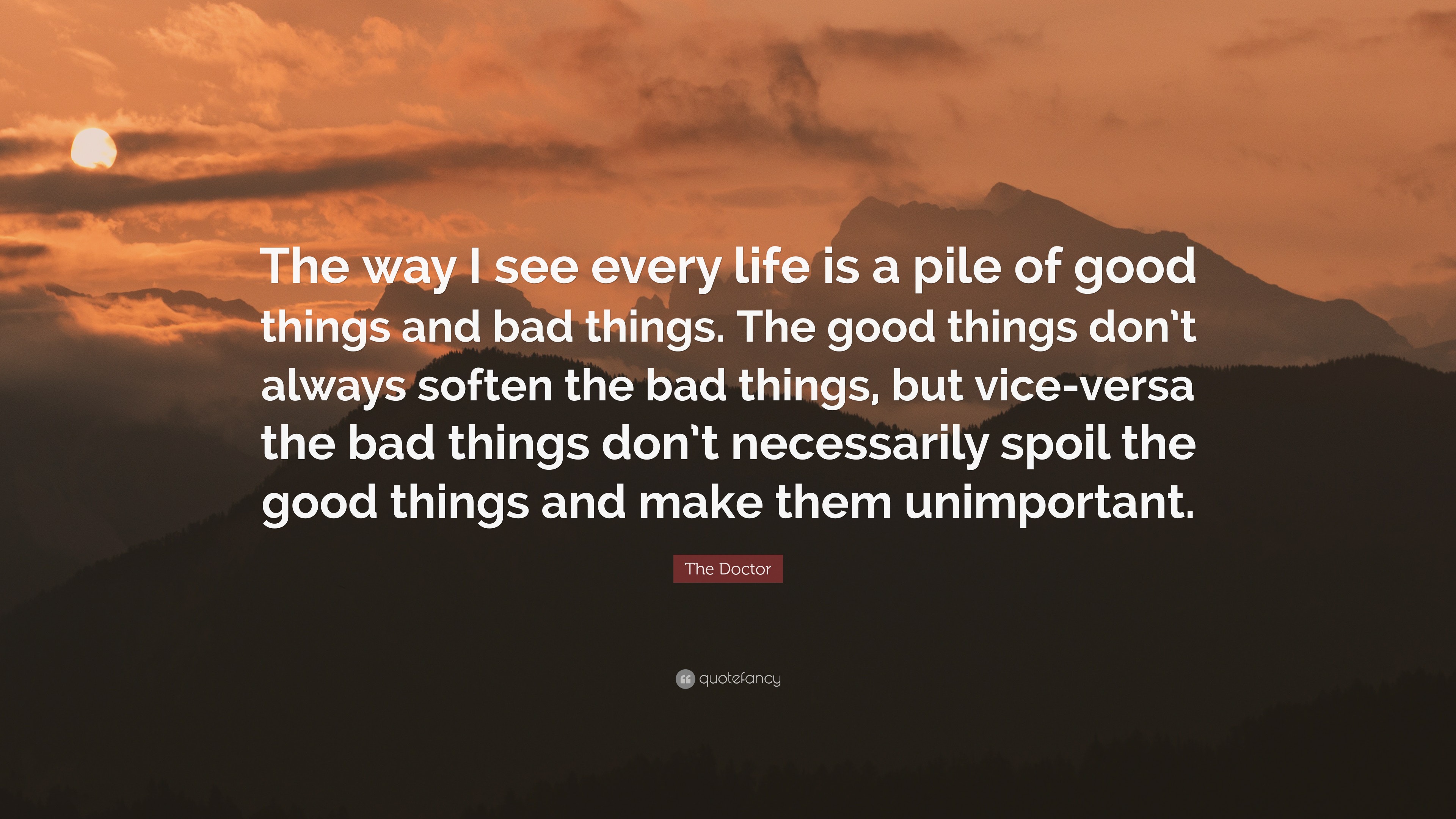 The Doctor Quote: “The way I see every life is a pile of good things ...