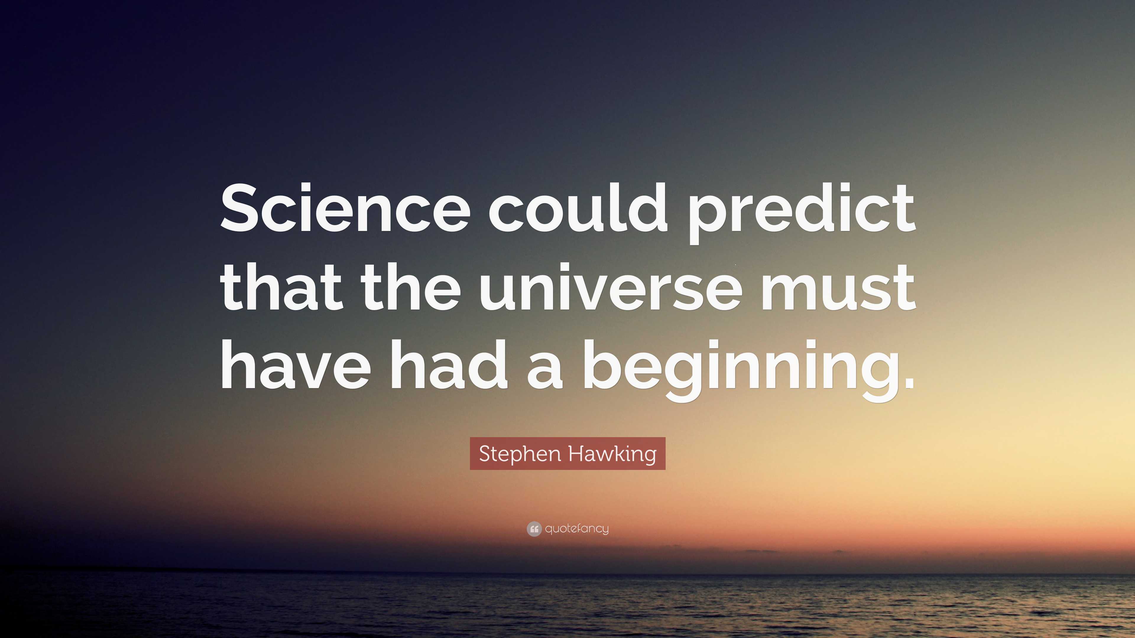 Stephen Hawking Quote: “Science could predict that the universe must ...