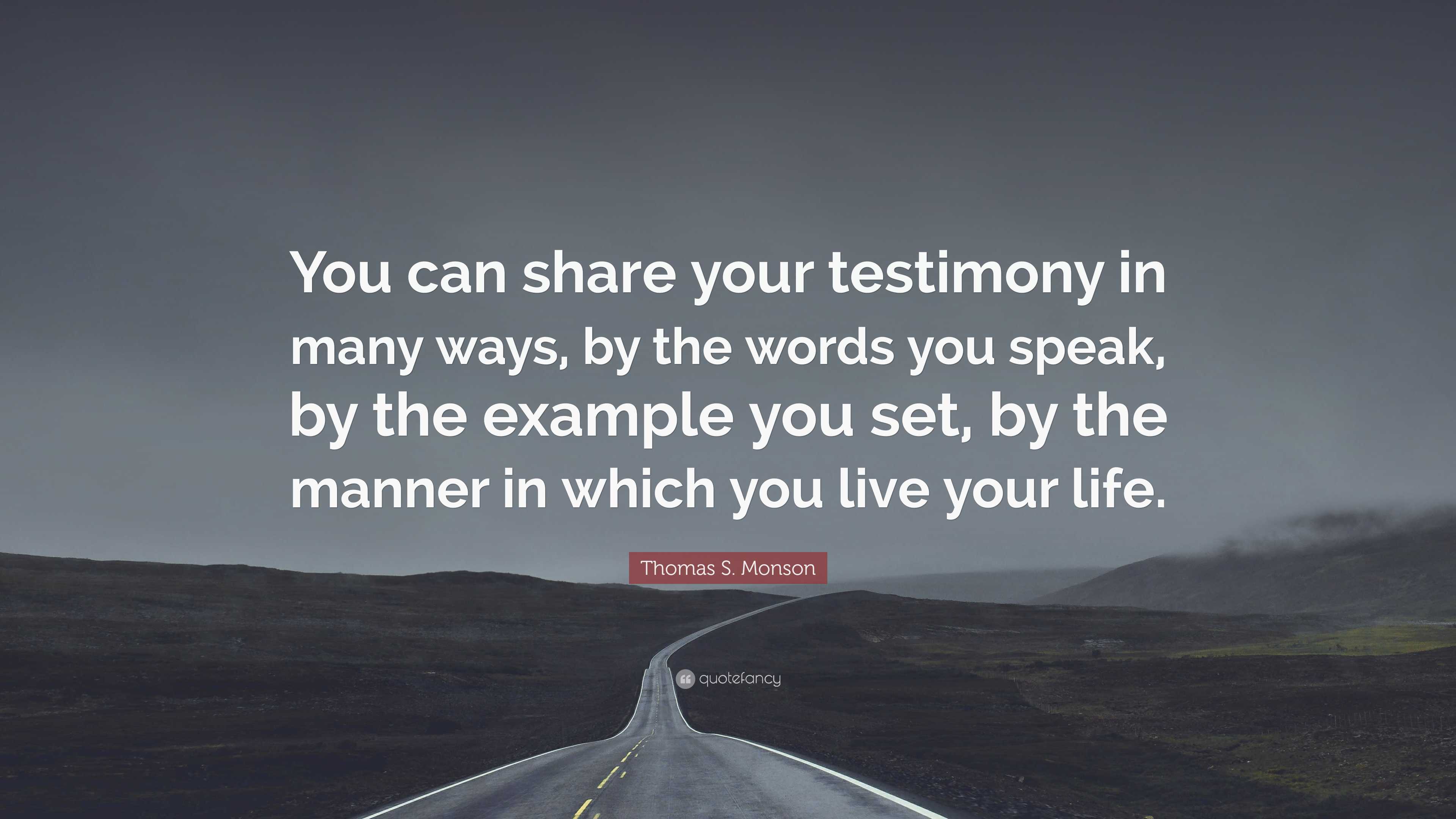 Thomas S. Monson Quote: “You can share your testimony in many ways, by ...