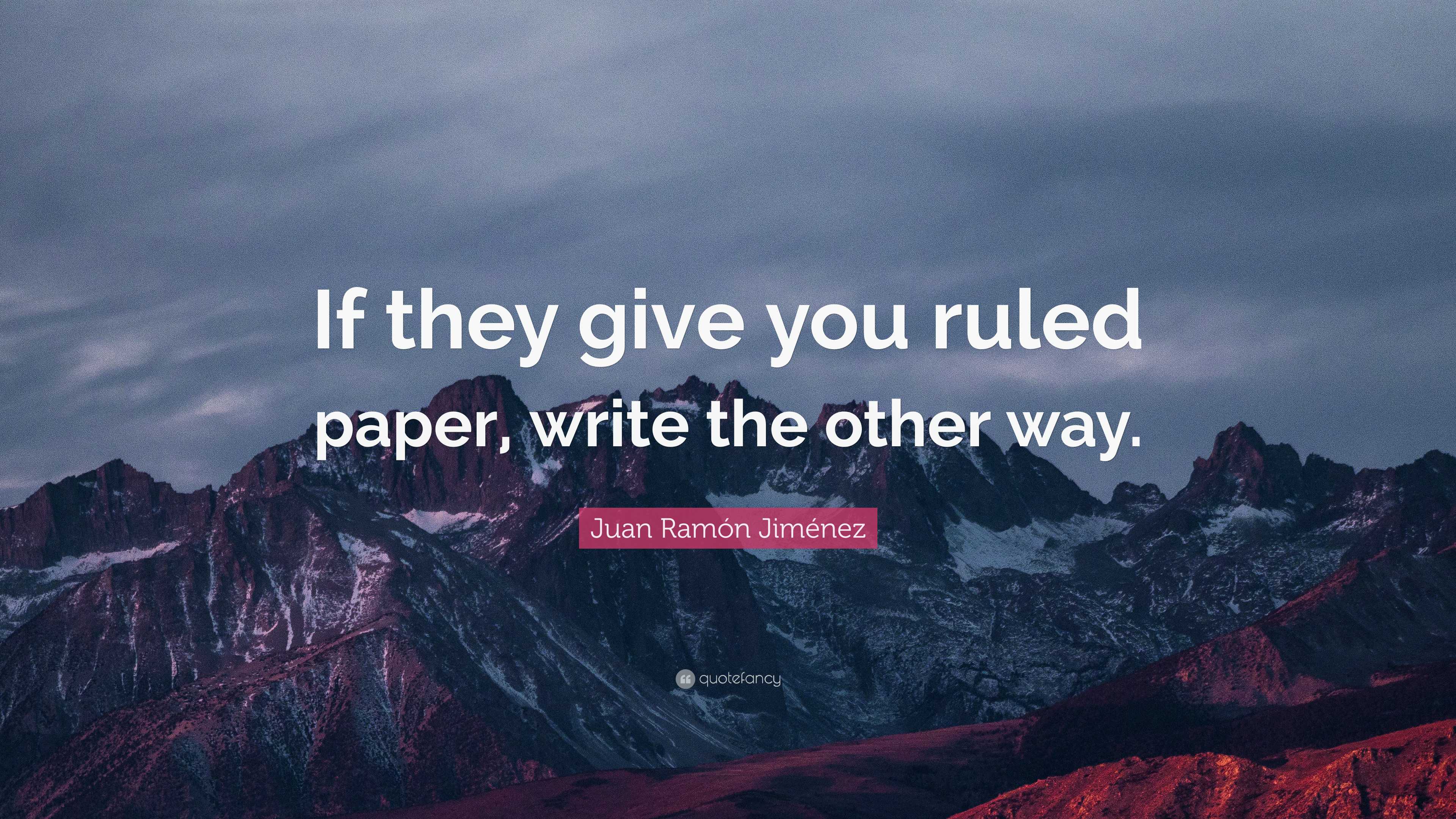 Juan Ramón Jiménez Quote: “If they give you ruled paper, write the ...
