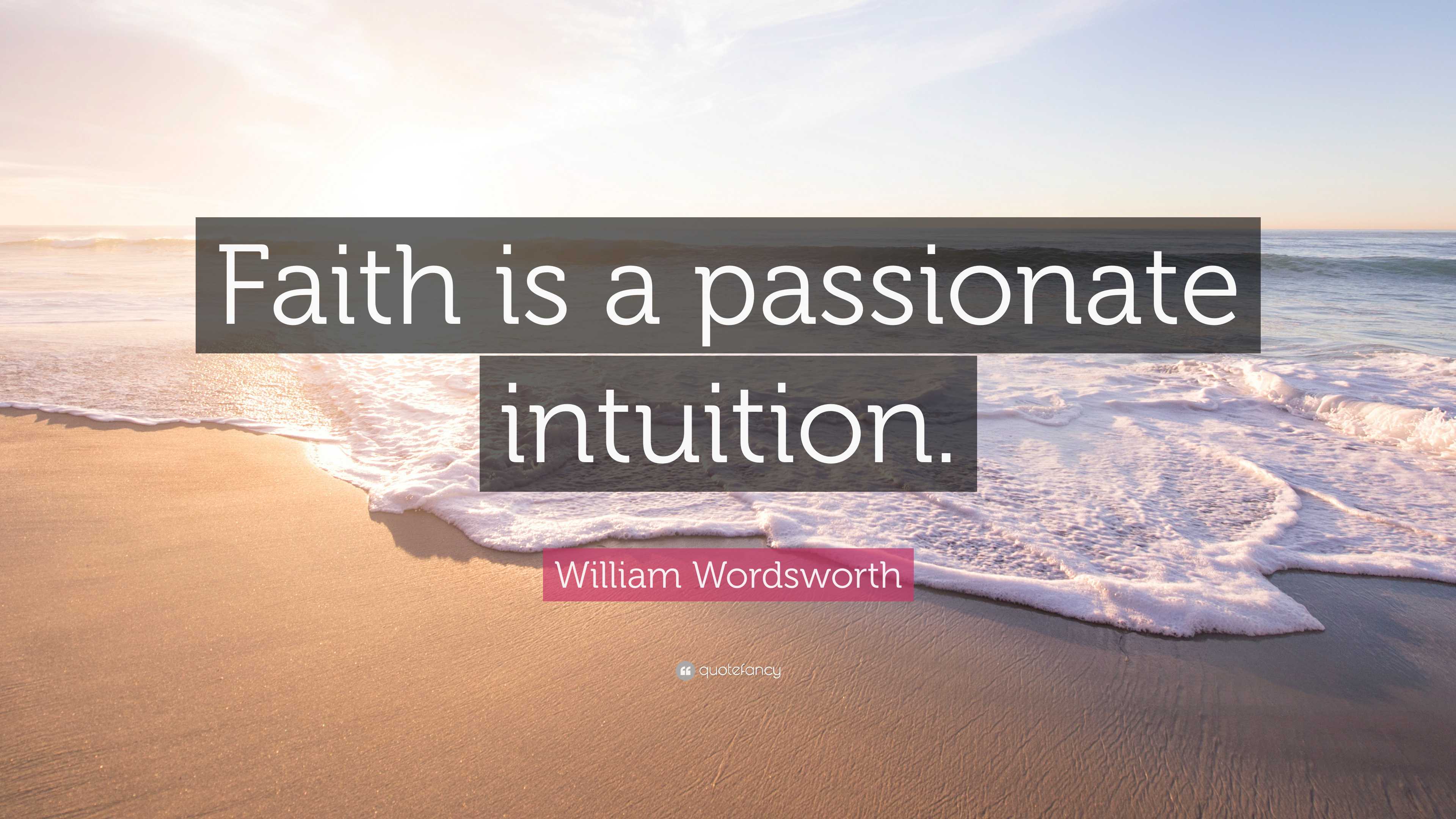 William Wordsworth Quote: “Faith is a passionate intuition.”