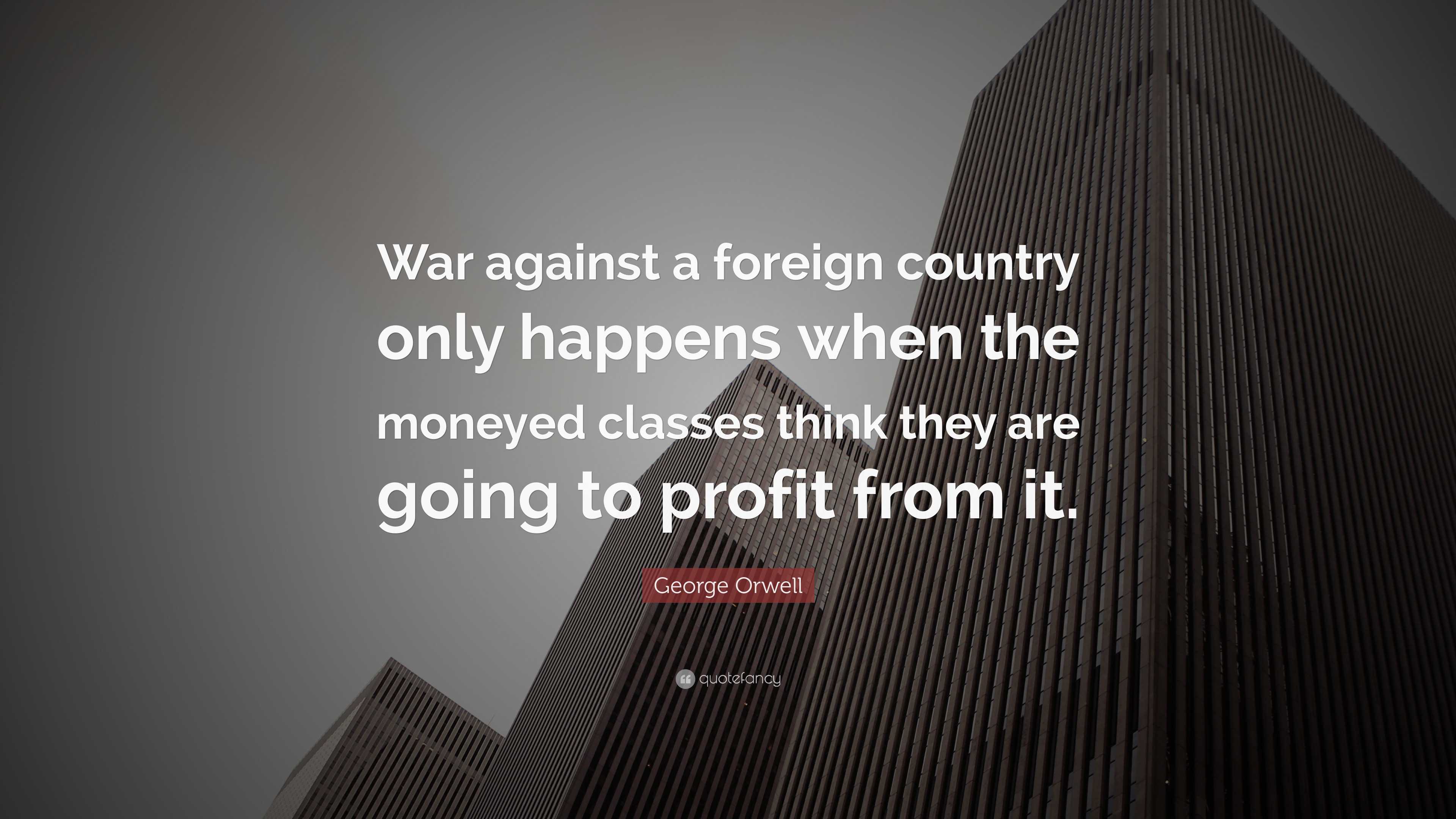 George Orwell Quote: “War against a foreign country only happens when ...