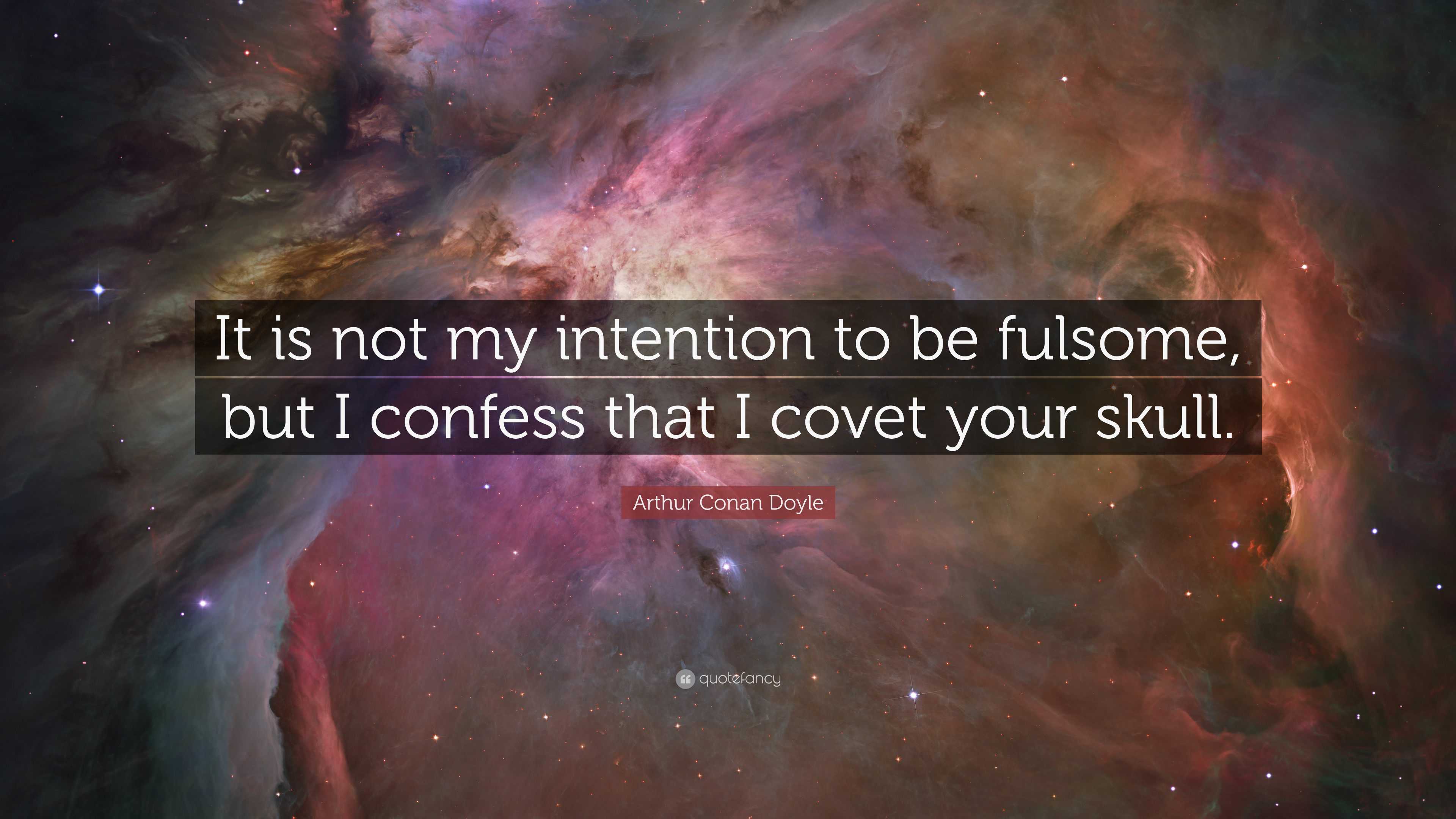 Arthur Conan Doyle Quote: “It is not my intention to be fulsome, but I ...