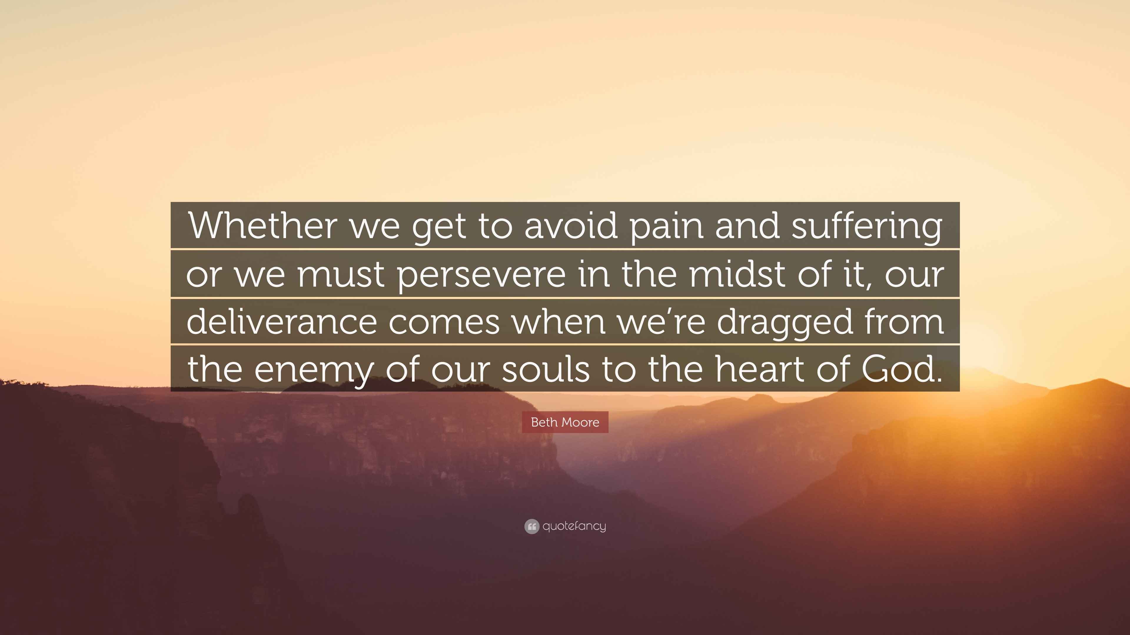 Beth Moore Quote: “Whether we get to avoid pain and suffering or we ...