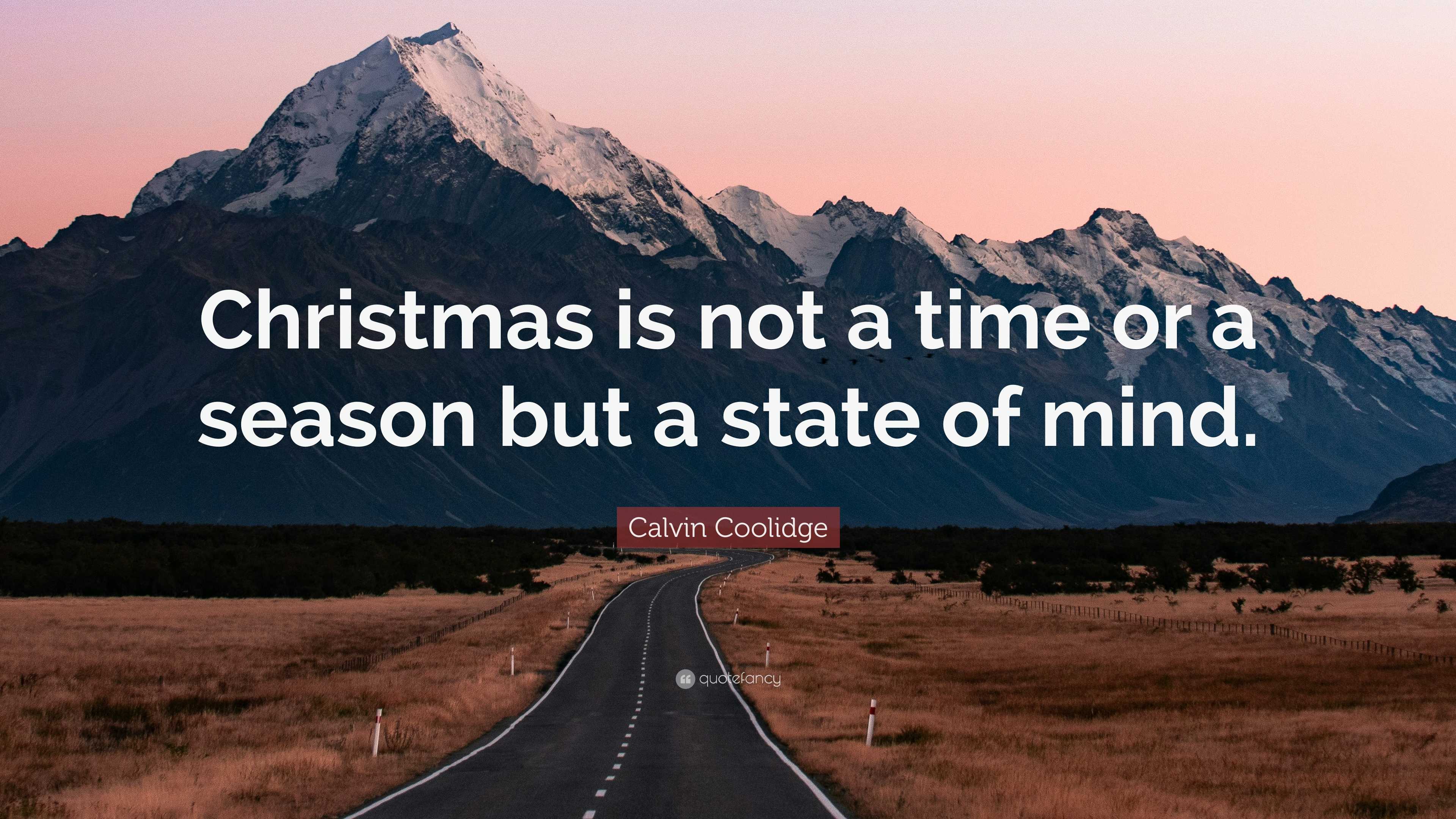 Calvin Coolidge Quote: “Christmas is not a time or a season but a state ...